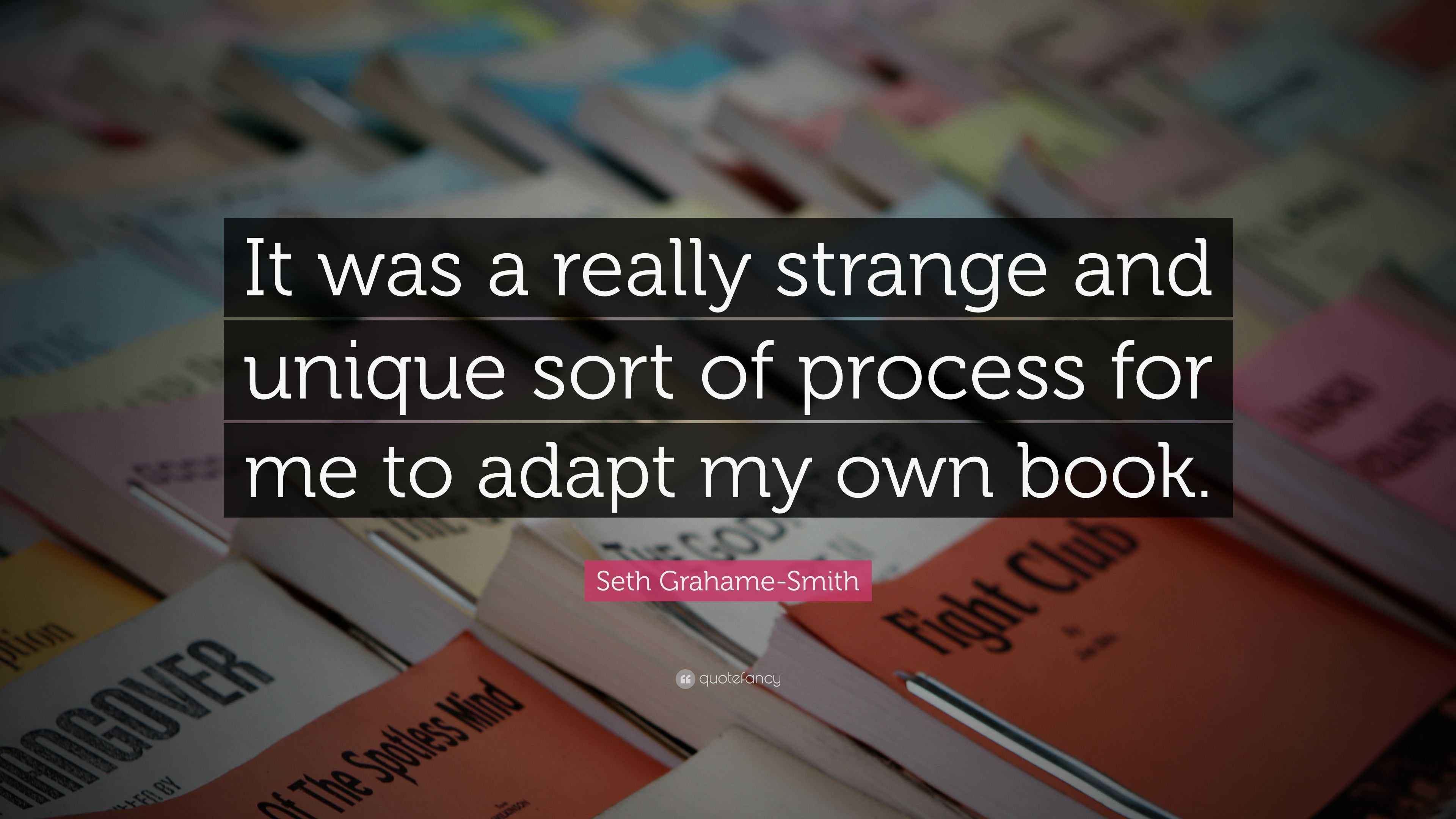 Seth Grahame-Smith Quote: “It was a really strange and unique sort of ...