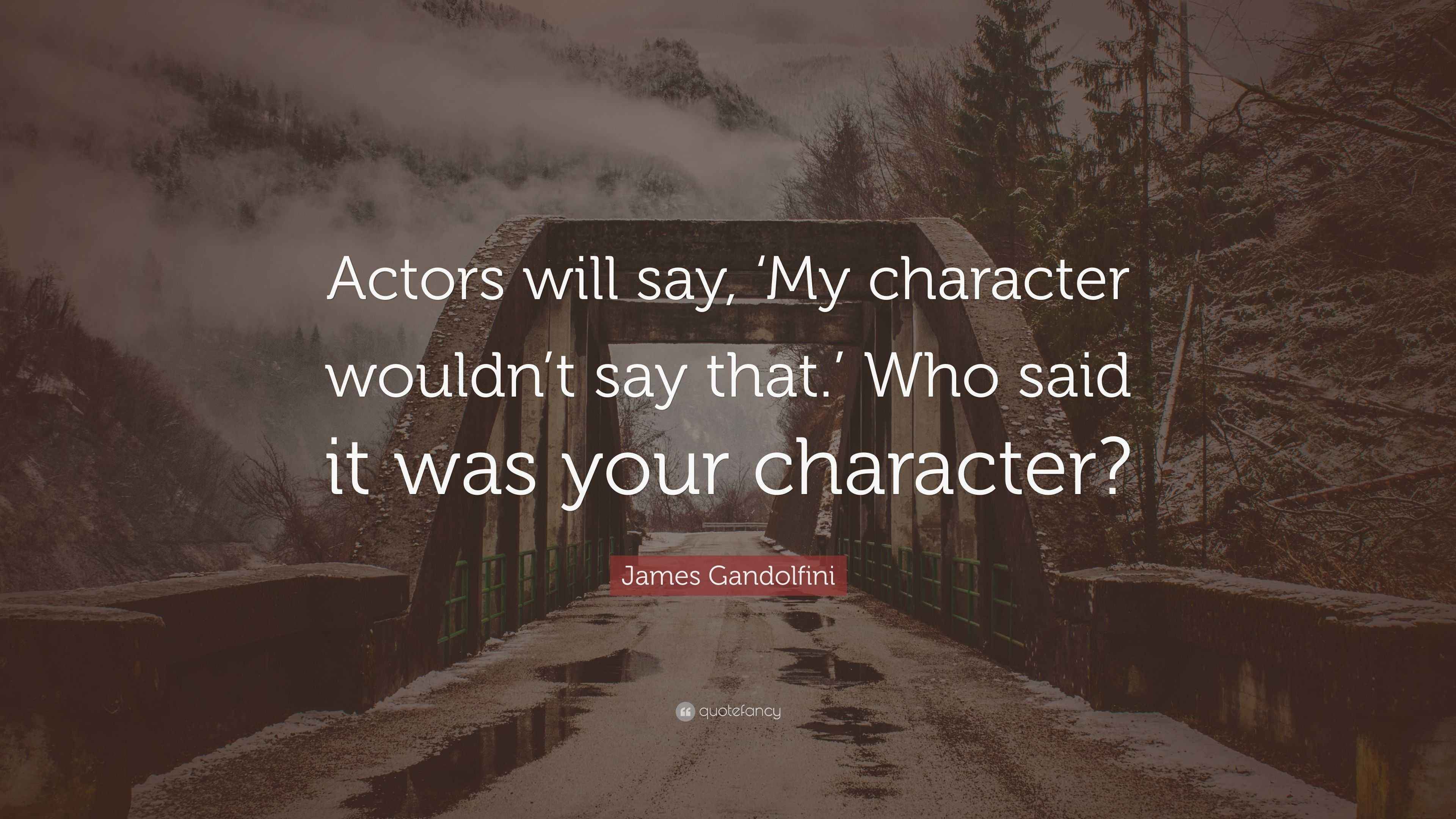 James Gandolfini Quote: “Actors will say, ‘My character wouldn’t say ...