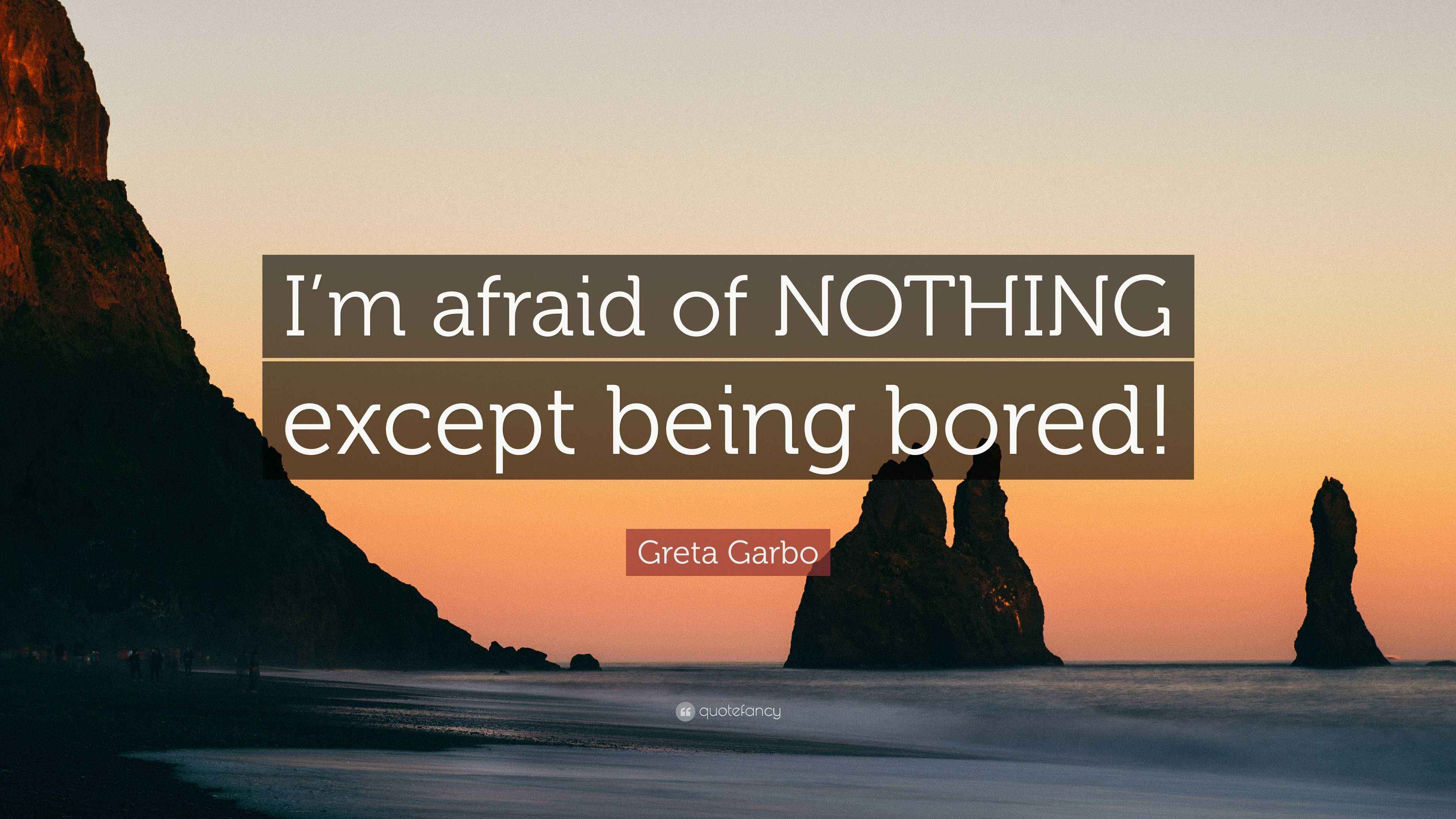 Greta Garbo Quote: “I’m afraid of NOTHING except being bored!”