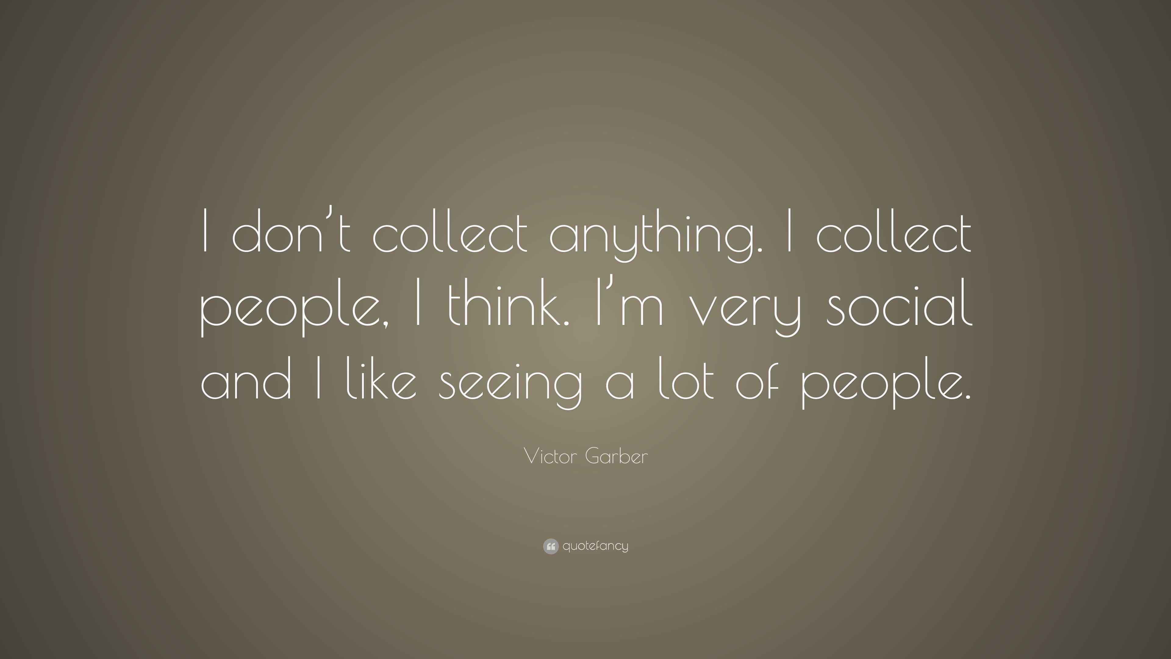 Victor Garber Quote: “I don’t collect anything. I collect people, I ...