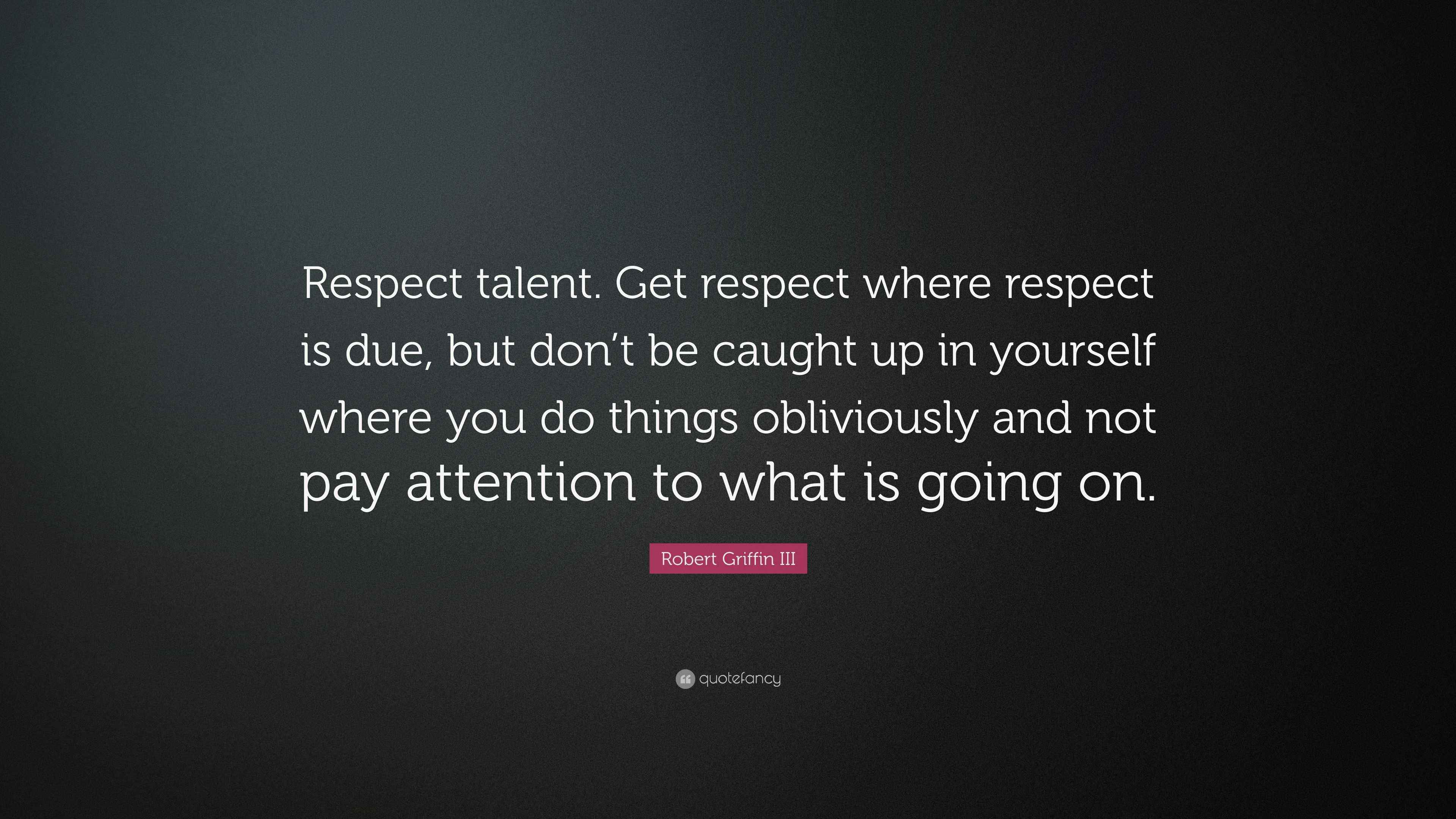 Robert Griffin III Quote: “Respect talent. Get respect where respect is ...