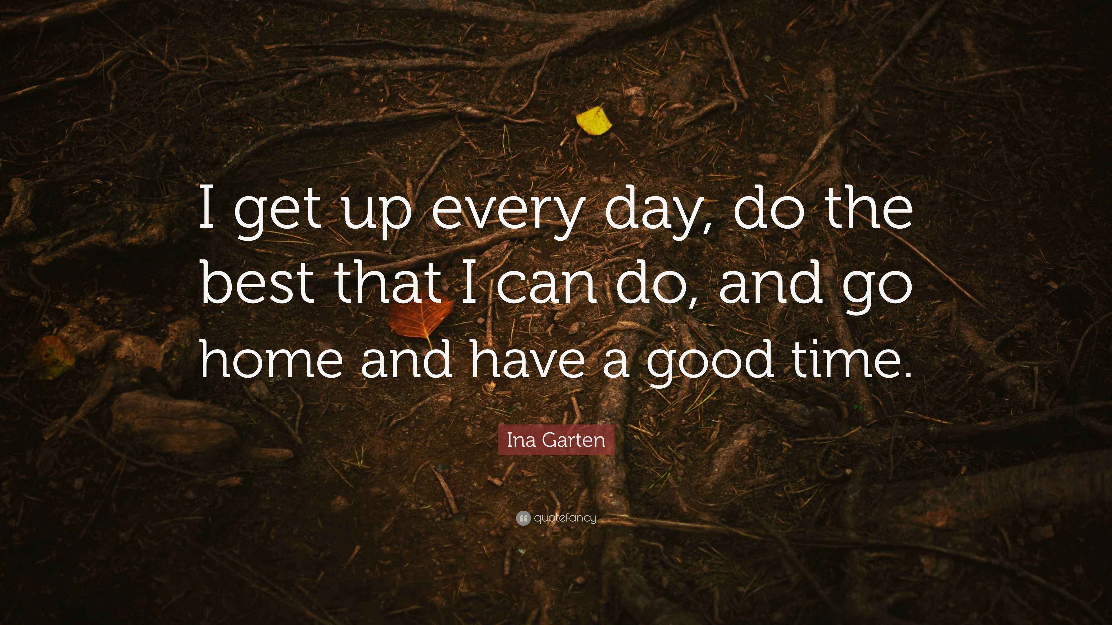 Ina Garten Quote: “I get up every day, do the best that I can do, and ...