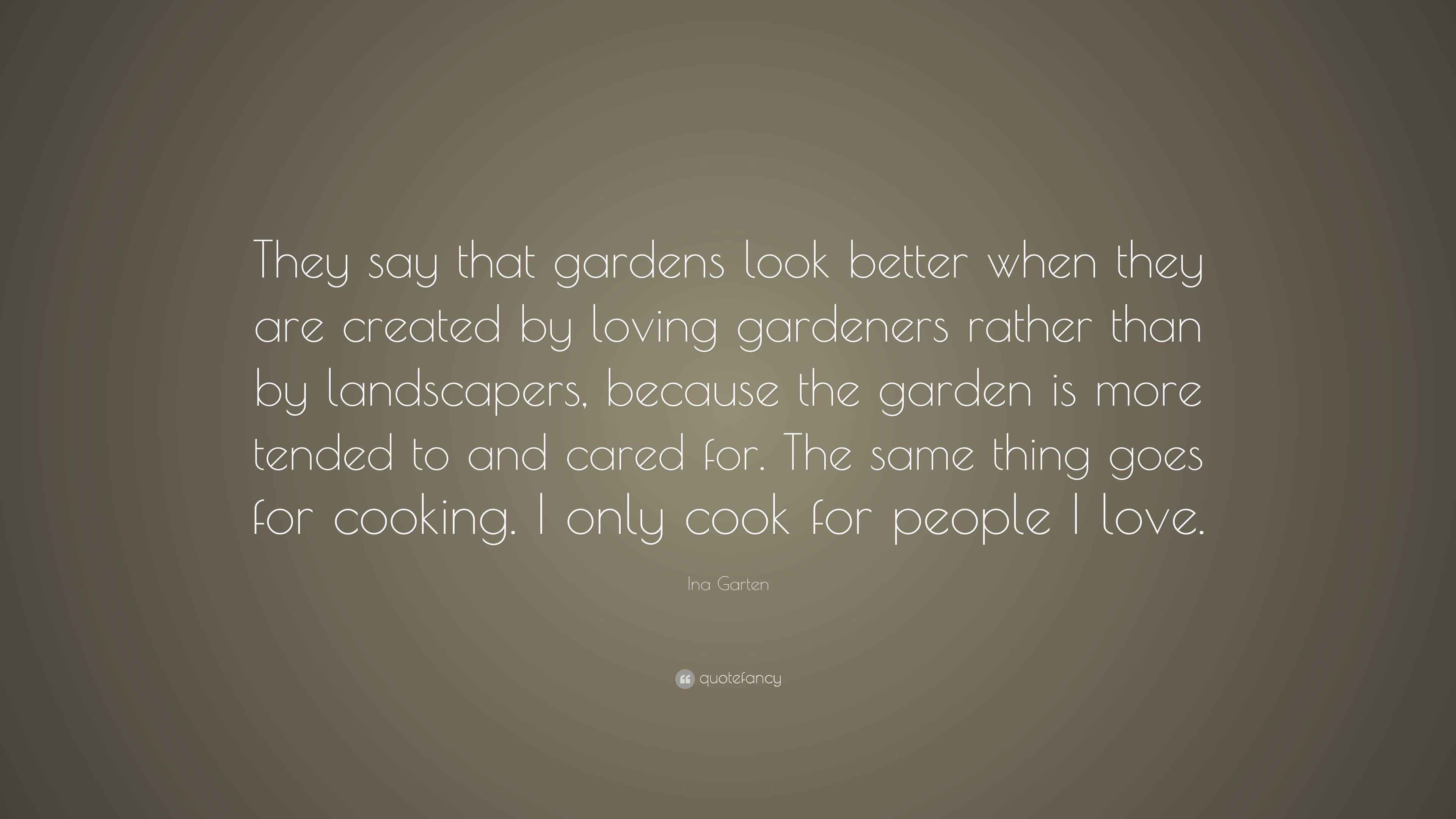 Ina Garten Quote: “They say that gardens look better when they are ...