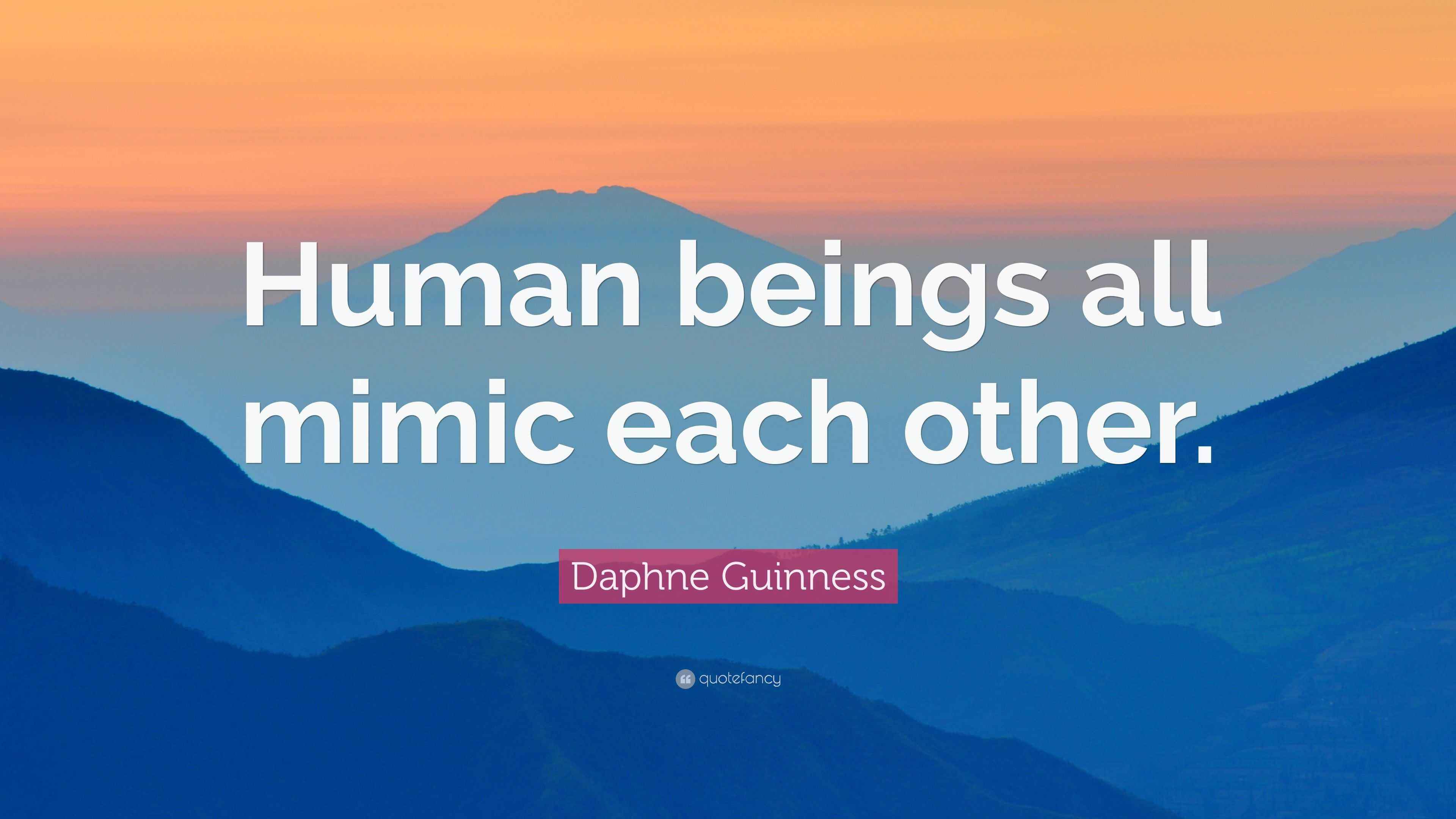 Daphne Guinness Quote: “Human beings all mimic each other.”