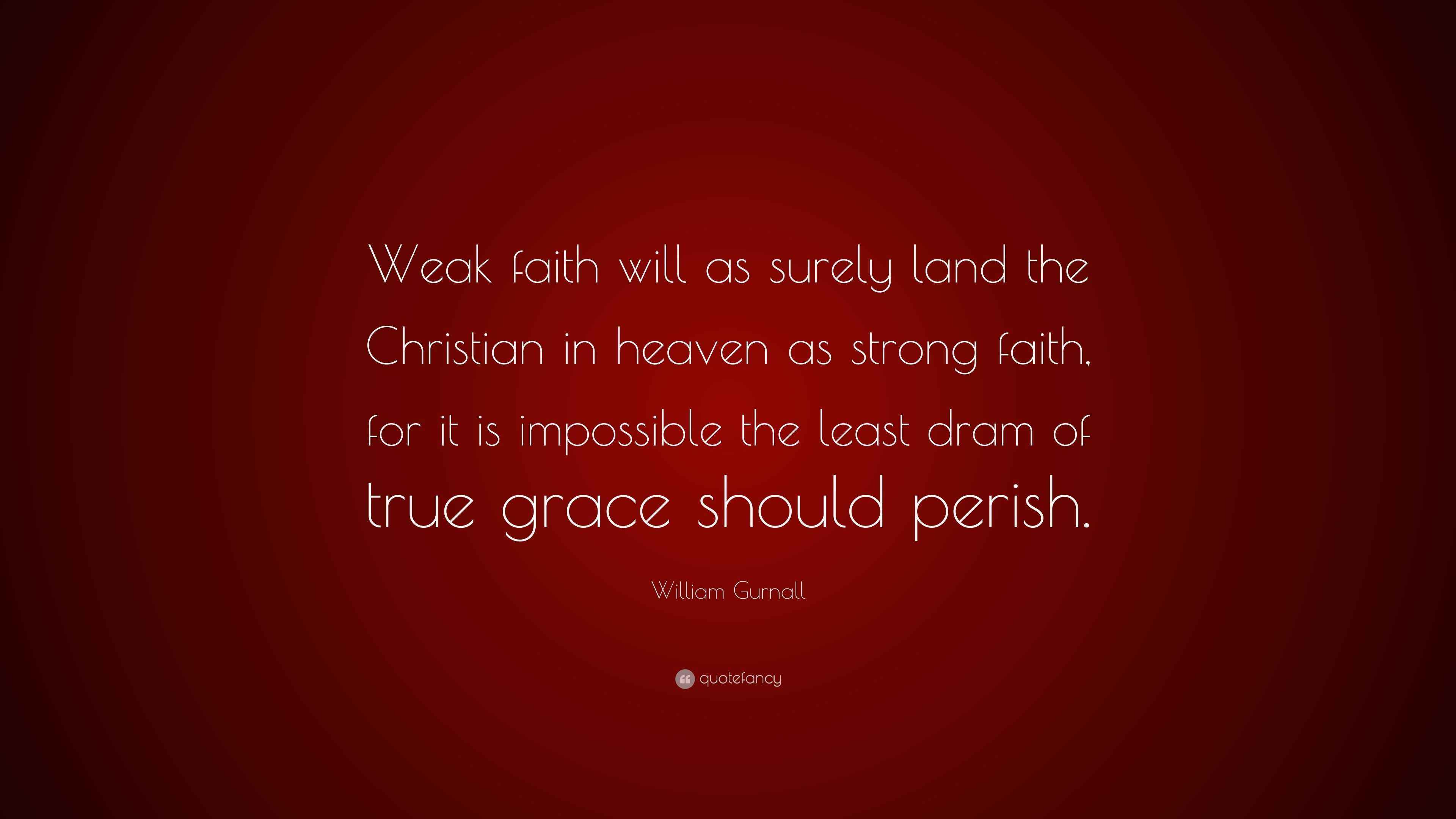 William Gurnall Quote: “Weak faith will as surely land the Christian in ...