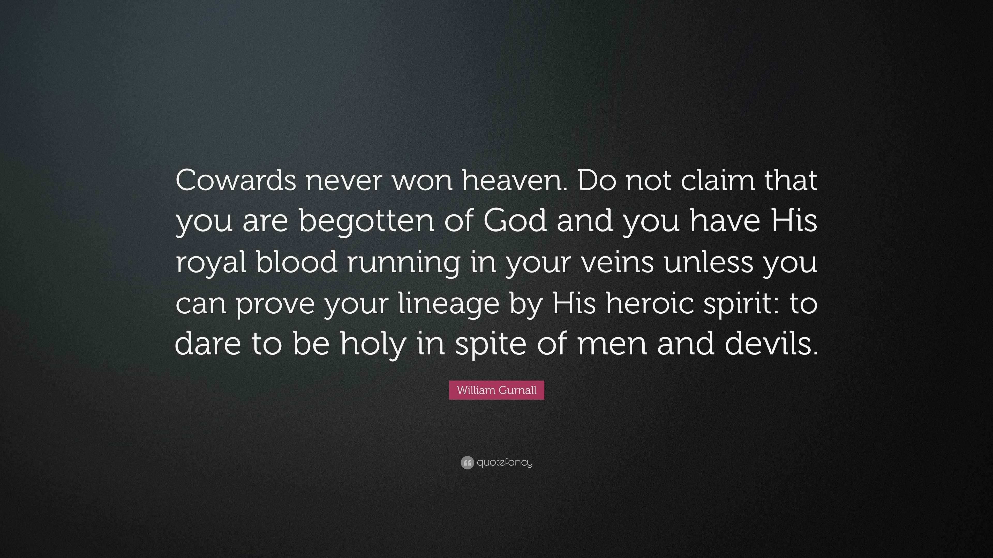 William Gurnall Quote: “Cowards never won heaven. Do not claim that you ...