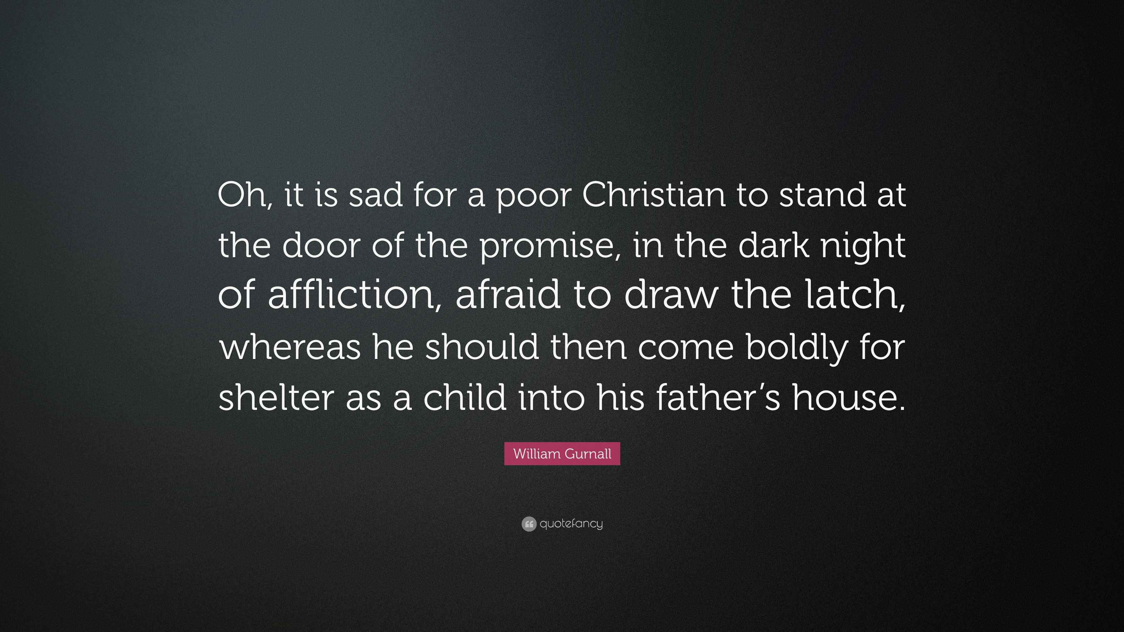 William Gurnall Quote: “Oh, it is sad for a poor Christian to stand at ...