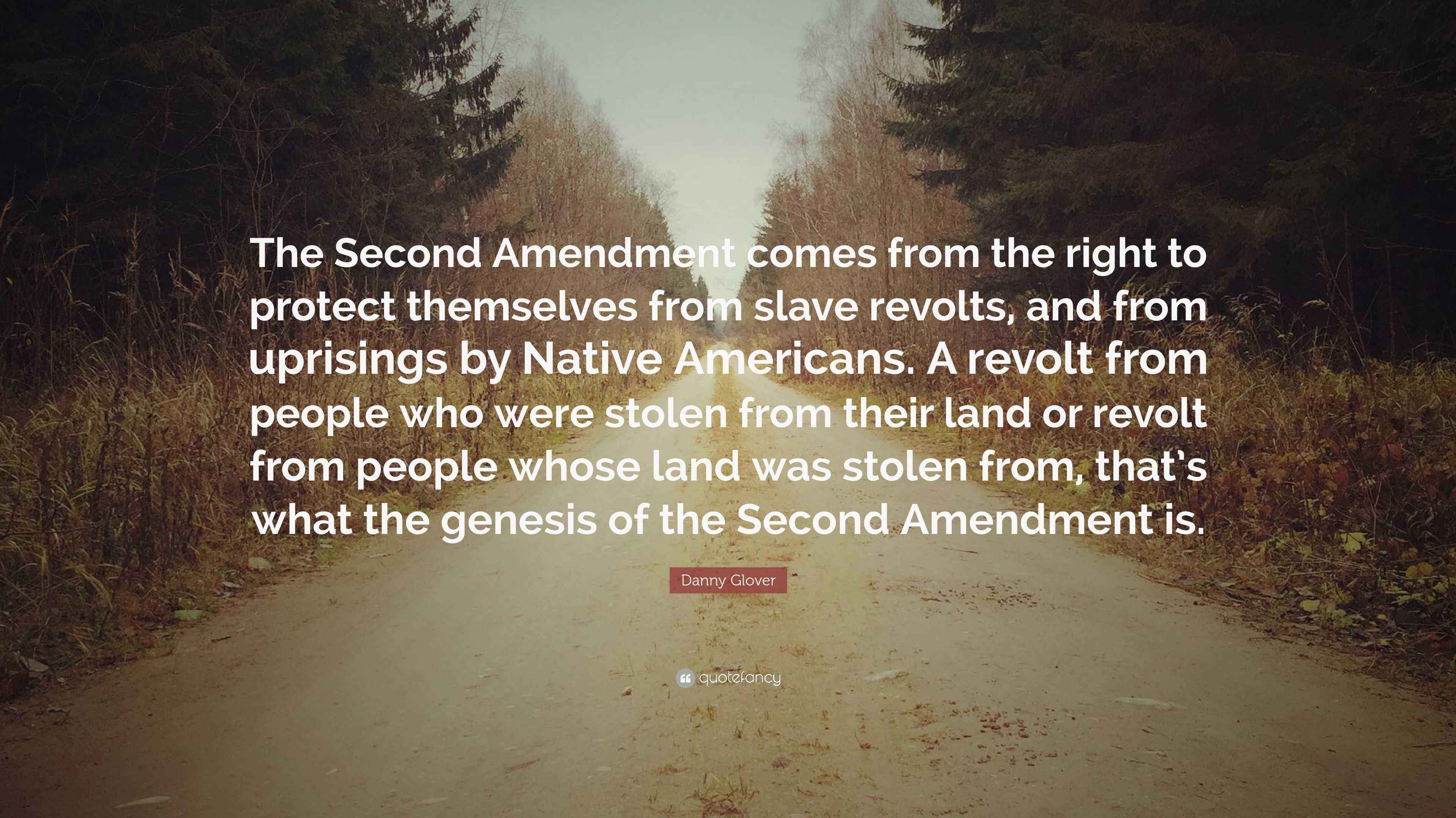 Danny Glover Quote: “The Second Amendment comes from the right to ...
