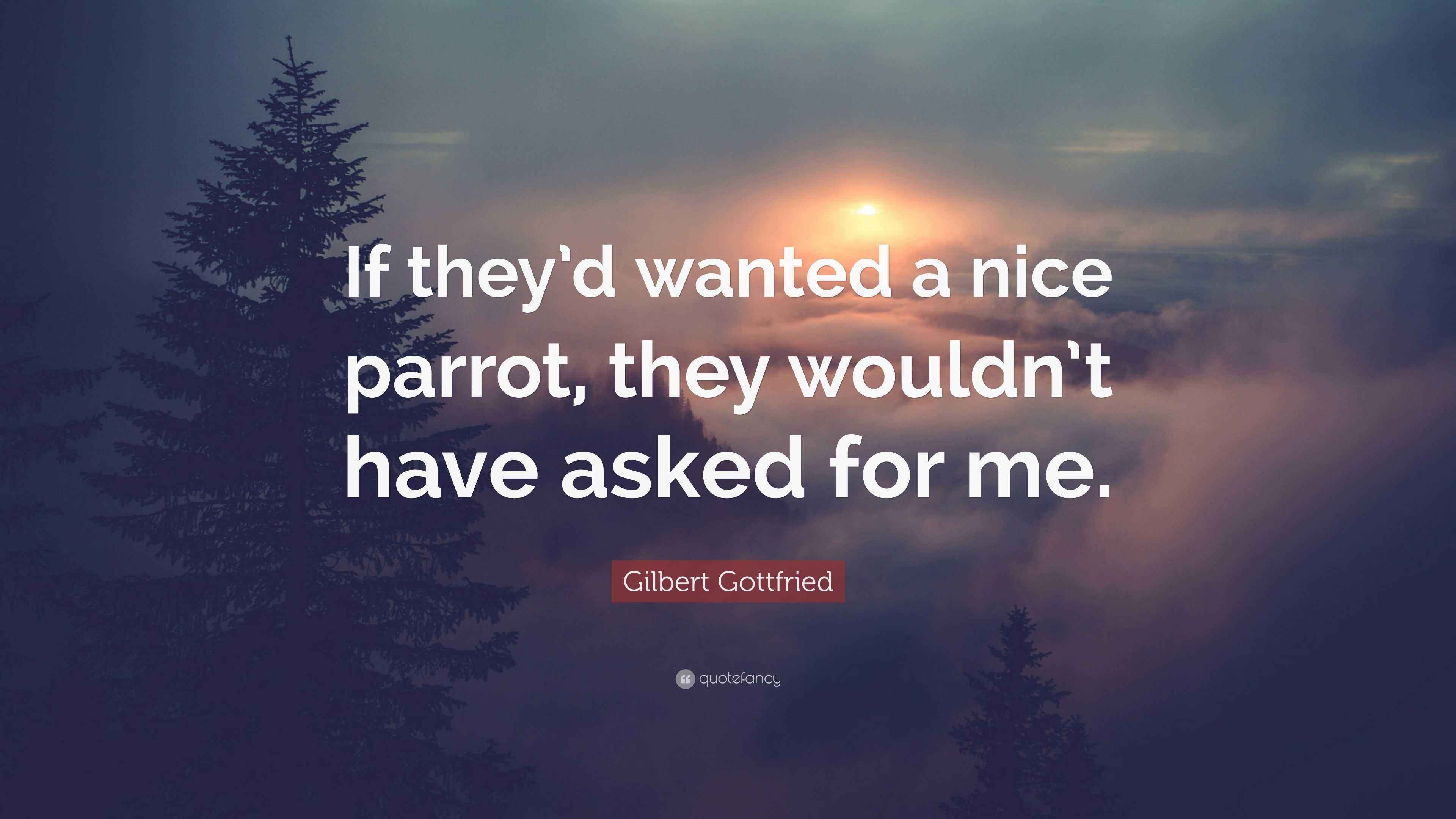 Gilbert Gottfried Quote: “If they’d wanted a nice parrot, they wouldn’t ...