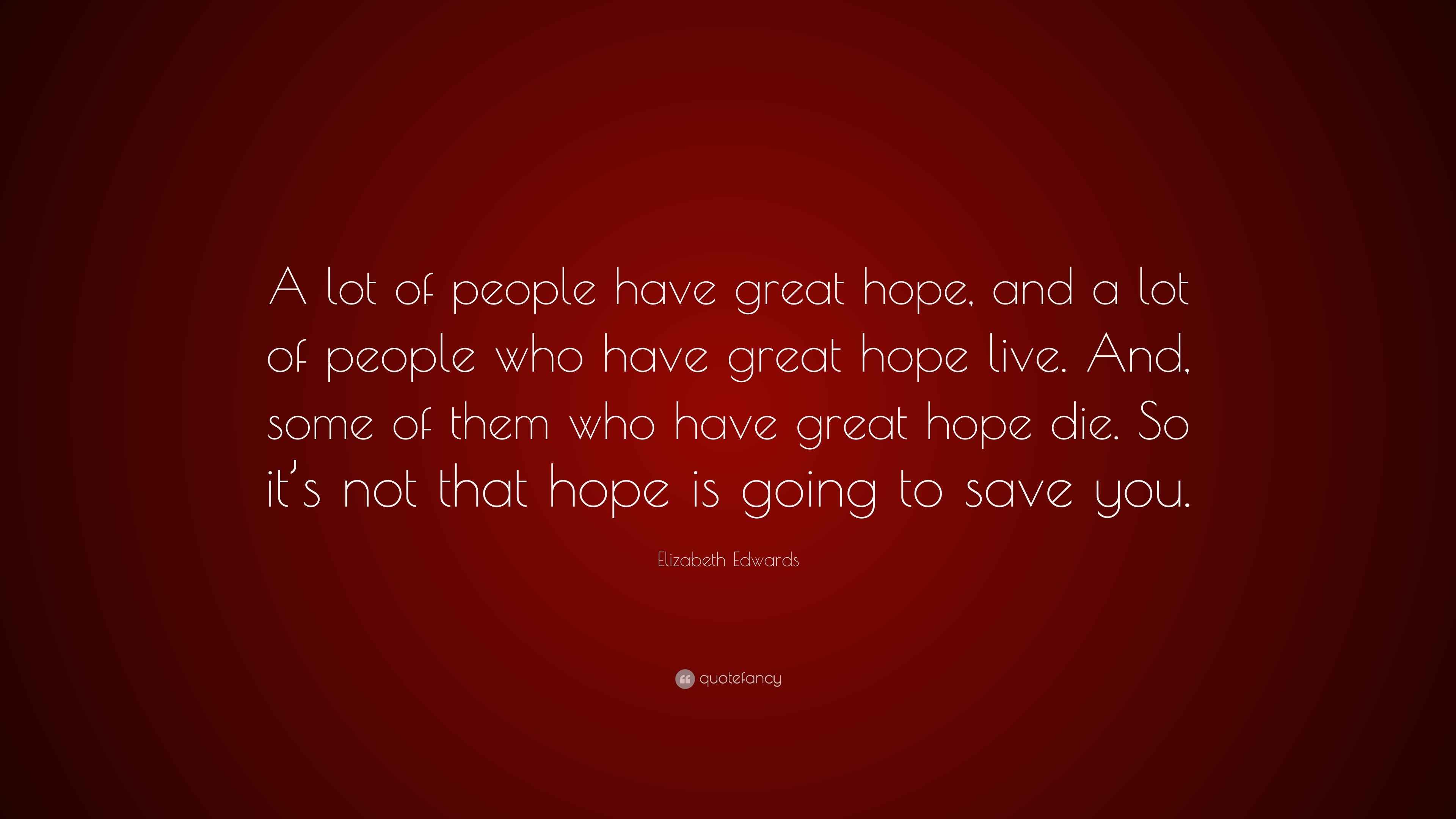 Elizabeth Edwards Quote: “A lot of people have great hope, and a lot of ...