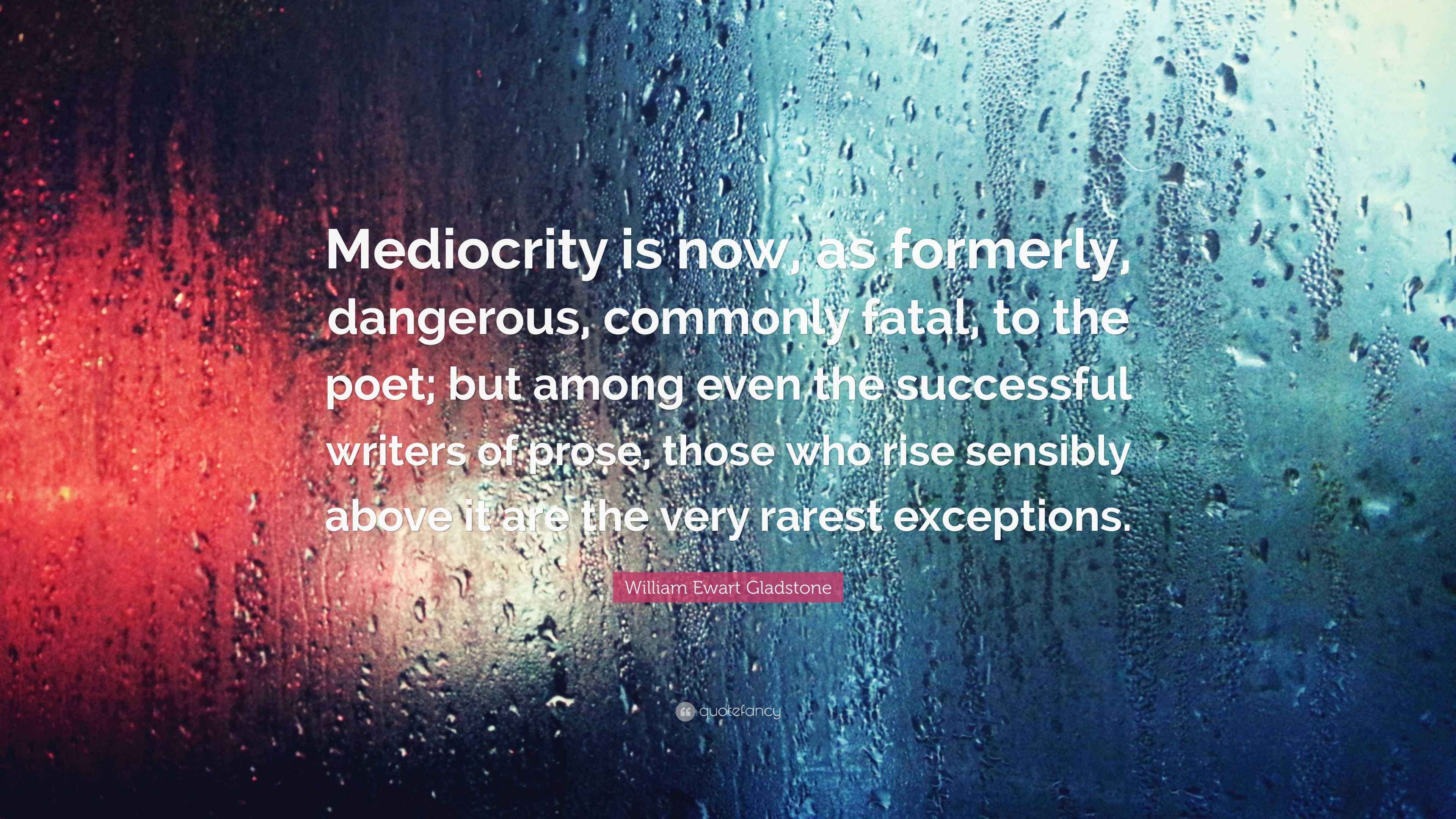 William Ewart Gladstone Quote: “Mediocrity is now, as formerly ...