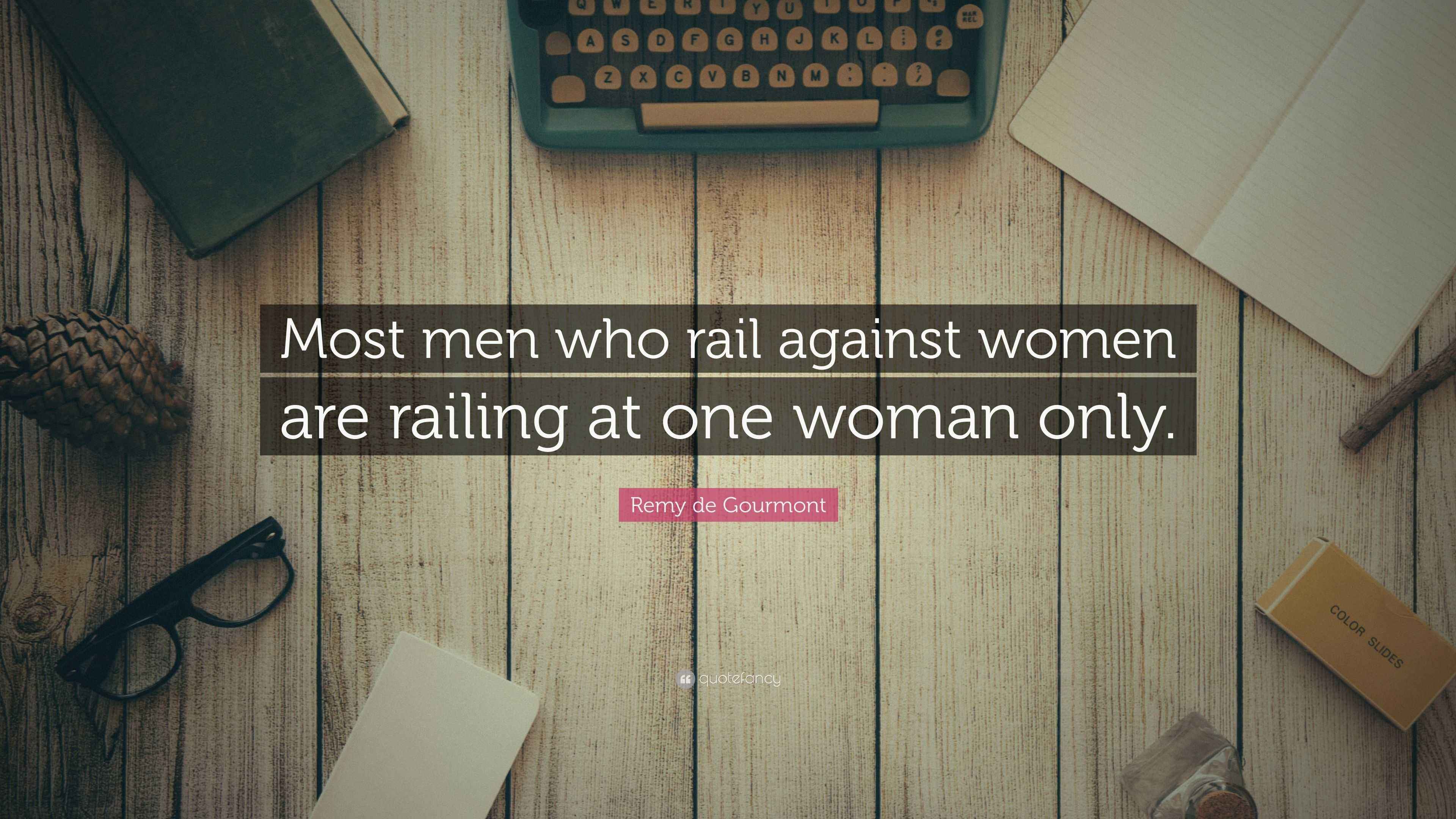 Remy de Gourmont Quote: “Most men who rail against women are railing at ...