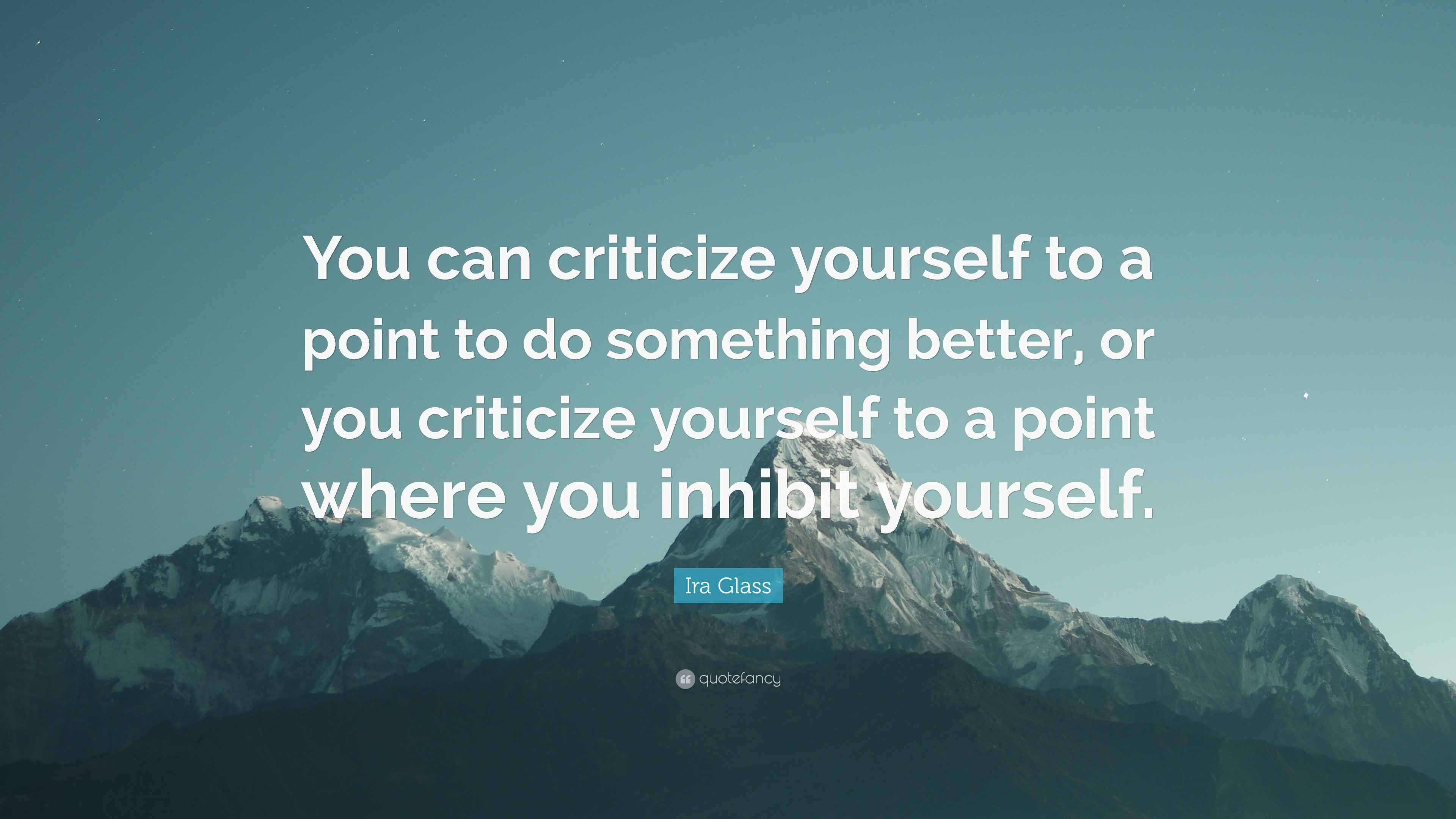 Ira Glass Quote: “You can criticize yourself to a point to do something ...