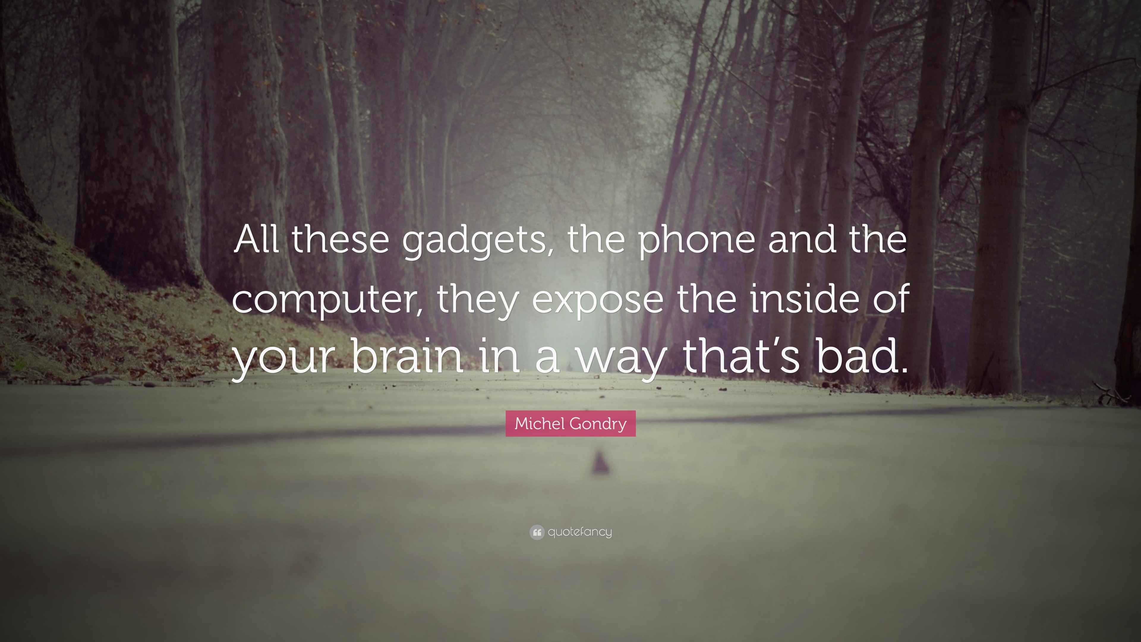 Michel Gondry Quote: “All these gadgets, the phone and the computer ...