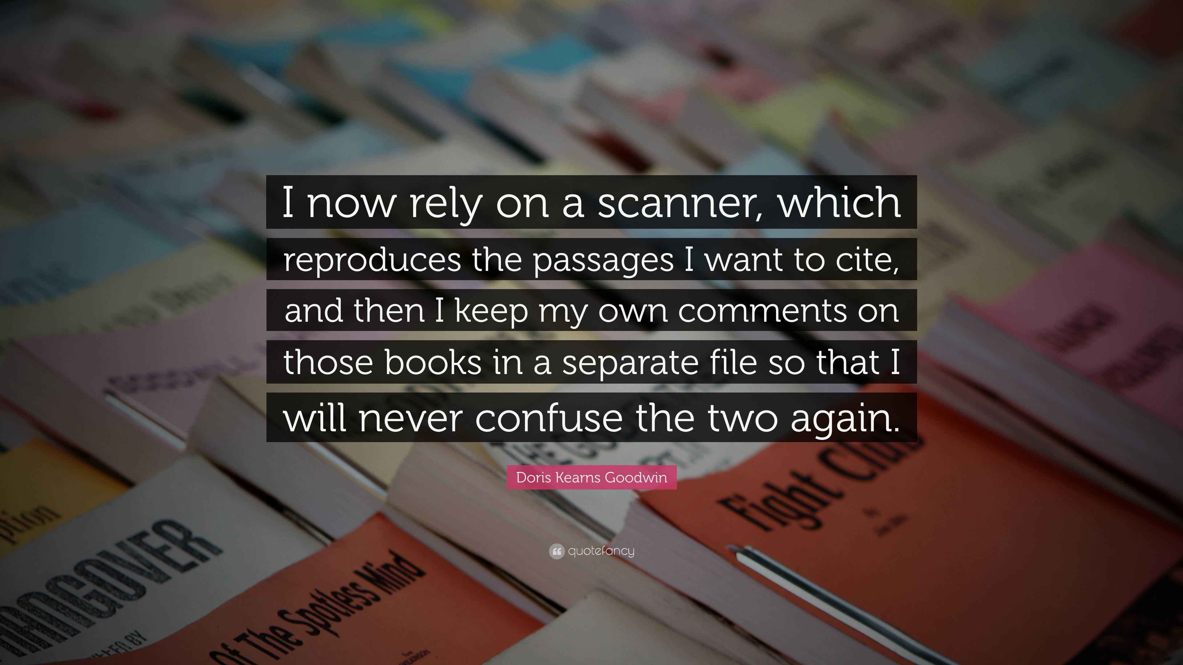 Doris Kearns Goodwin Quote: “I now rely on a scanner, which reproduces ...