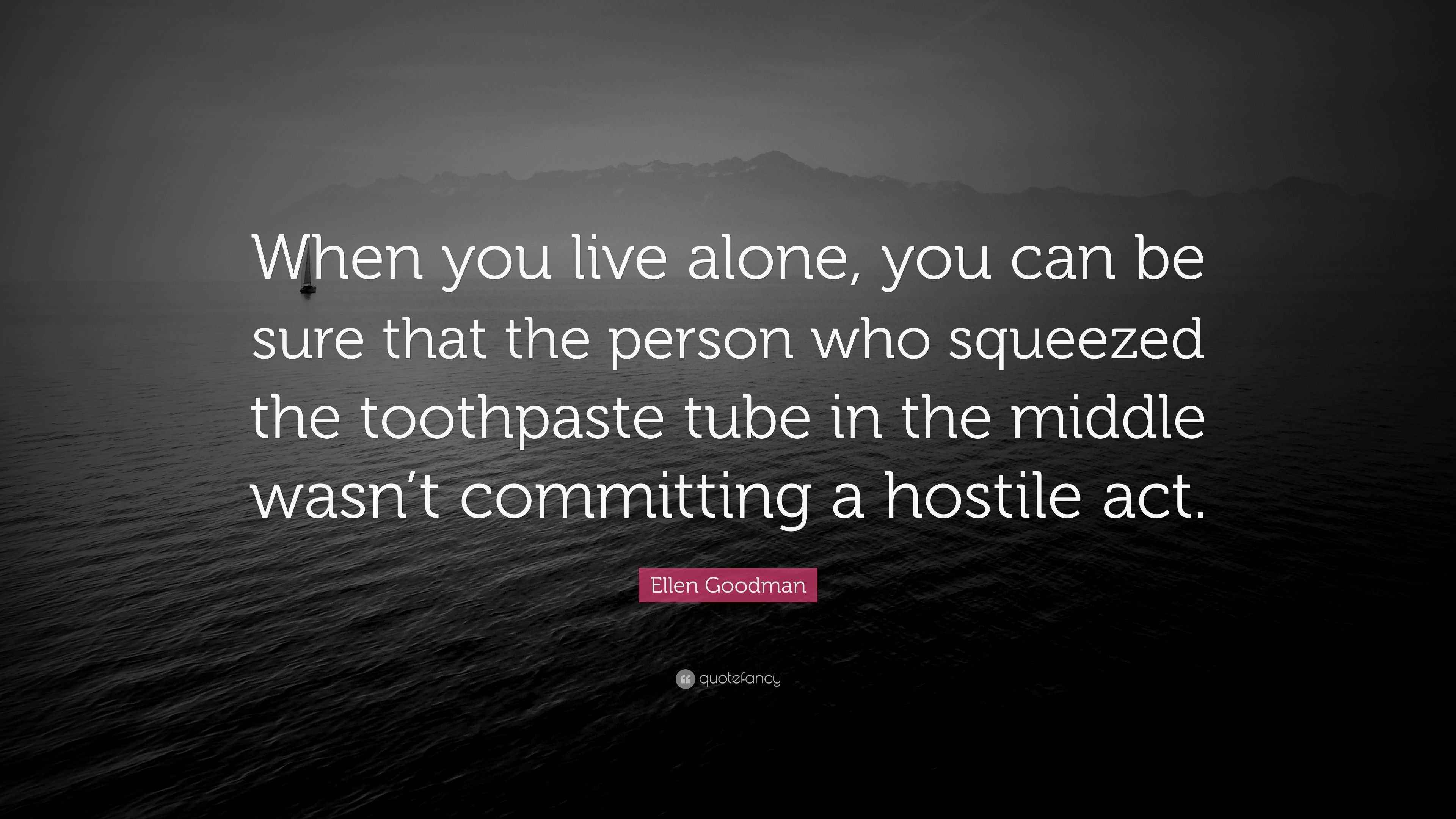 Ellen Goodman Quote: “When you live alone, you can be sure that the ...