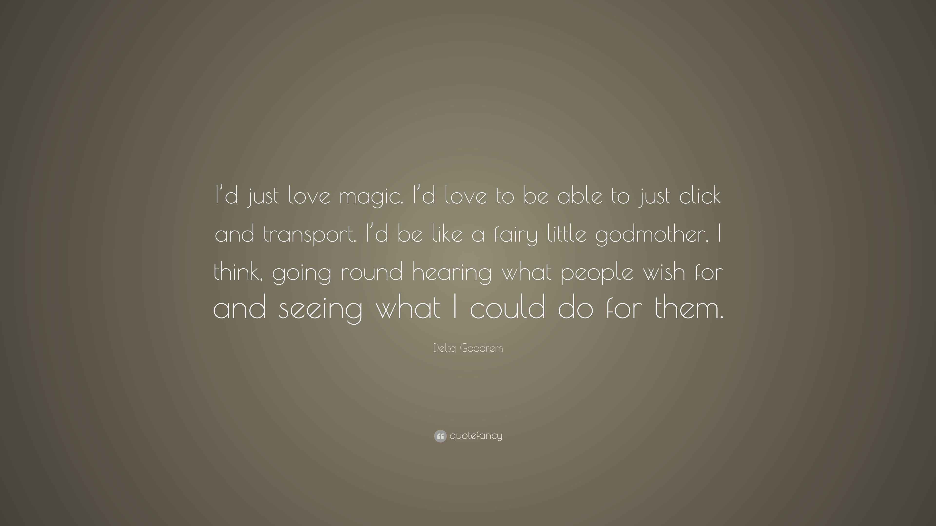 Delta Goodrem Quote: “I’d just love magic. I’d love to be able to just ...
