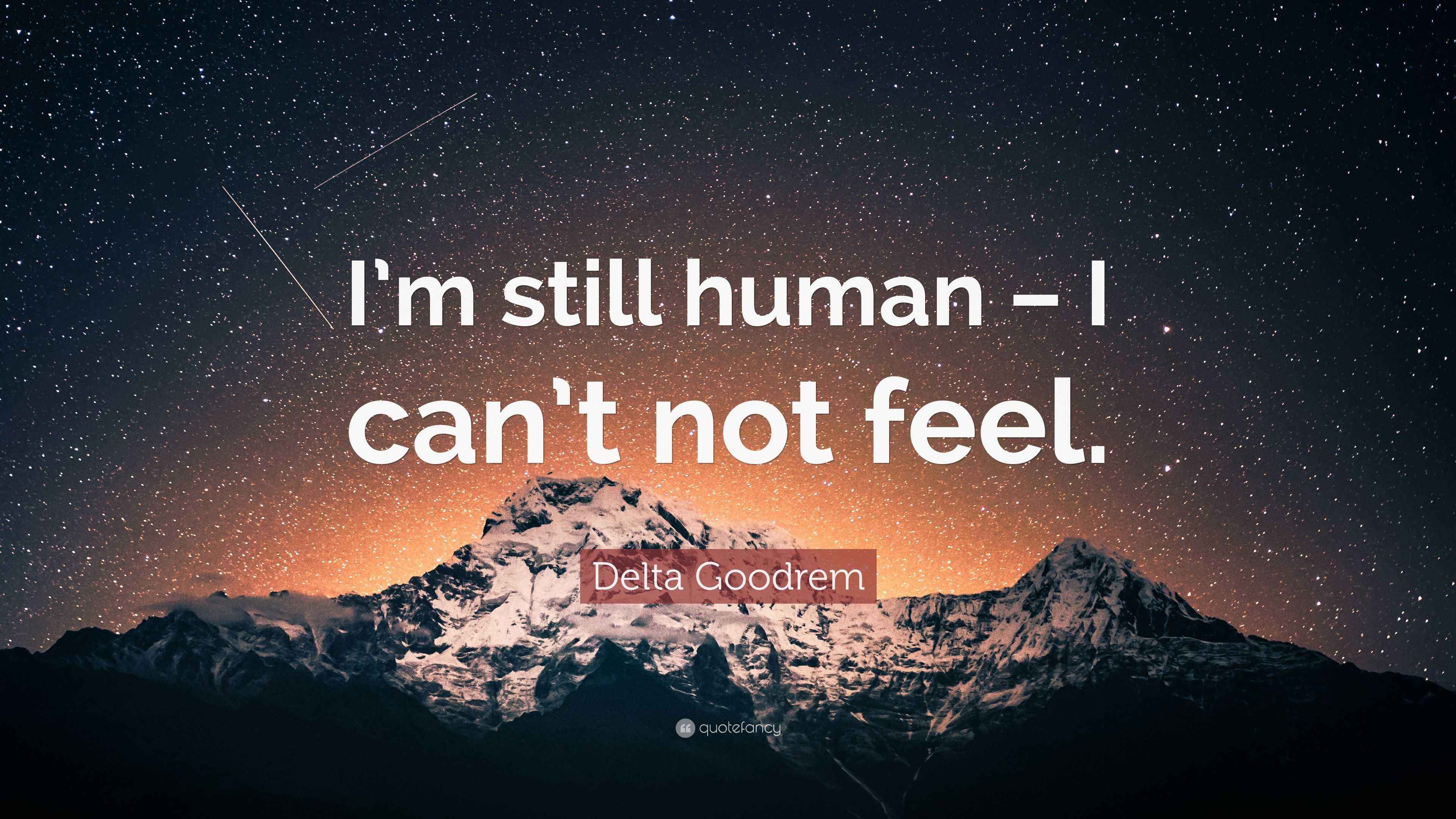 Delta Goodrem Quote: “I’m still human – I can’t not feel.”