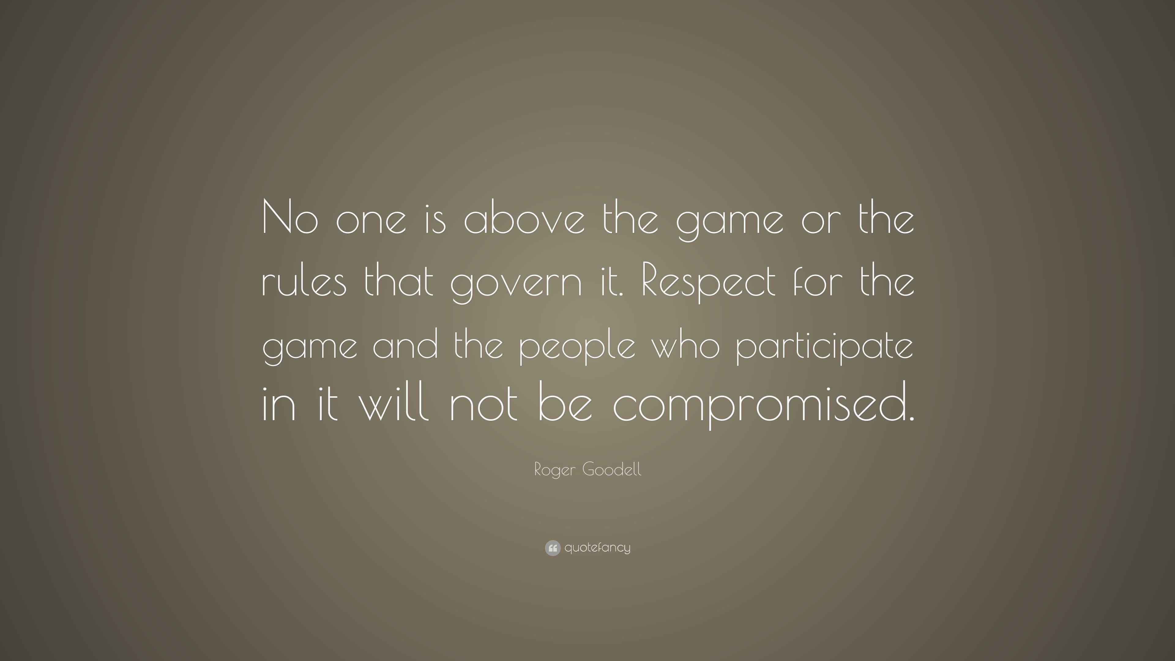 Roger Goodell Quote: “No one is above the game or the rules that govern ...