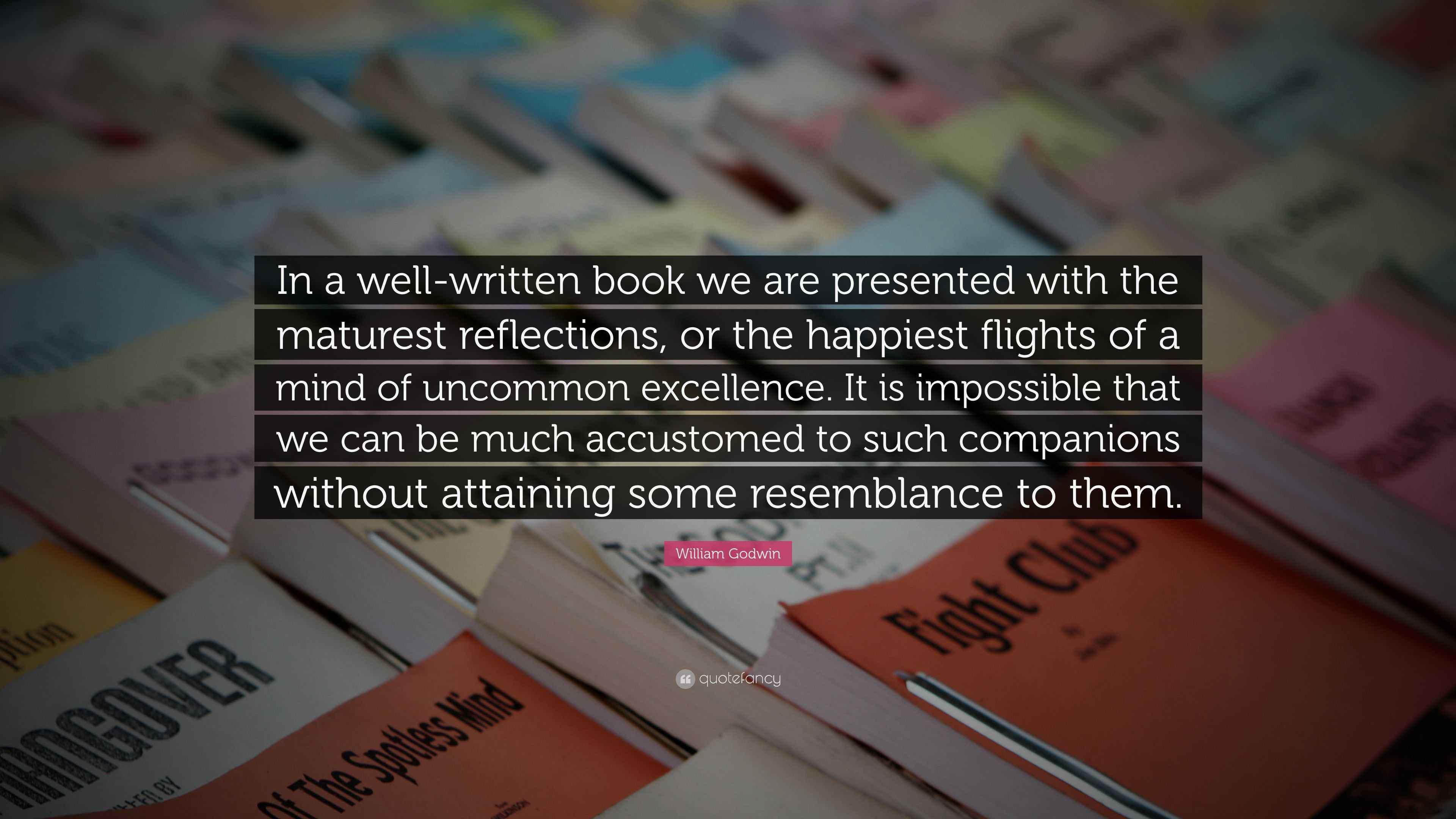 William Godwin Quote: “In a well-written book we are presented with the ...