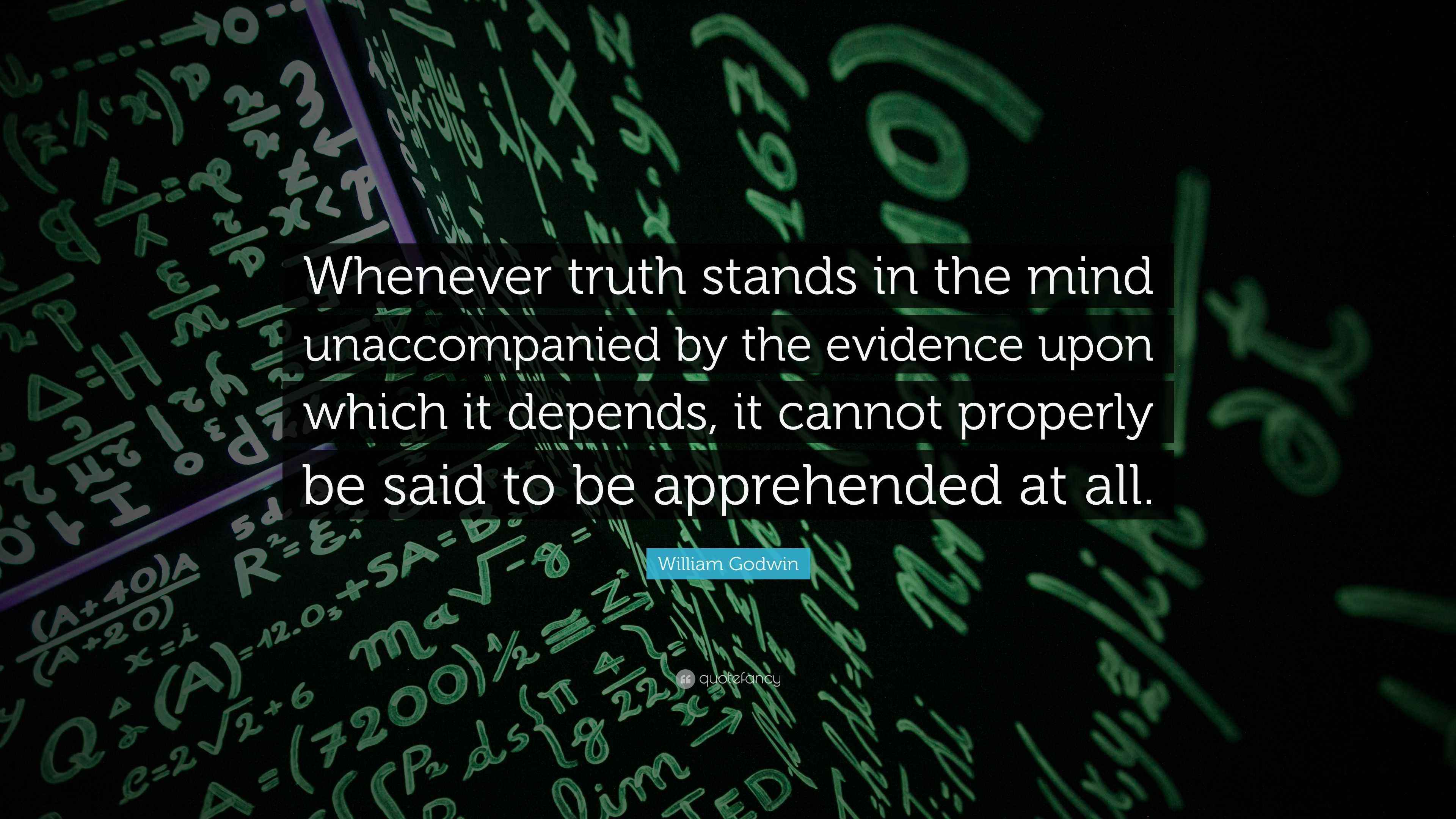 William Godwin Quote: “Whenever truth stands in the mind unaccompanied ...