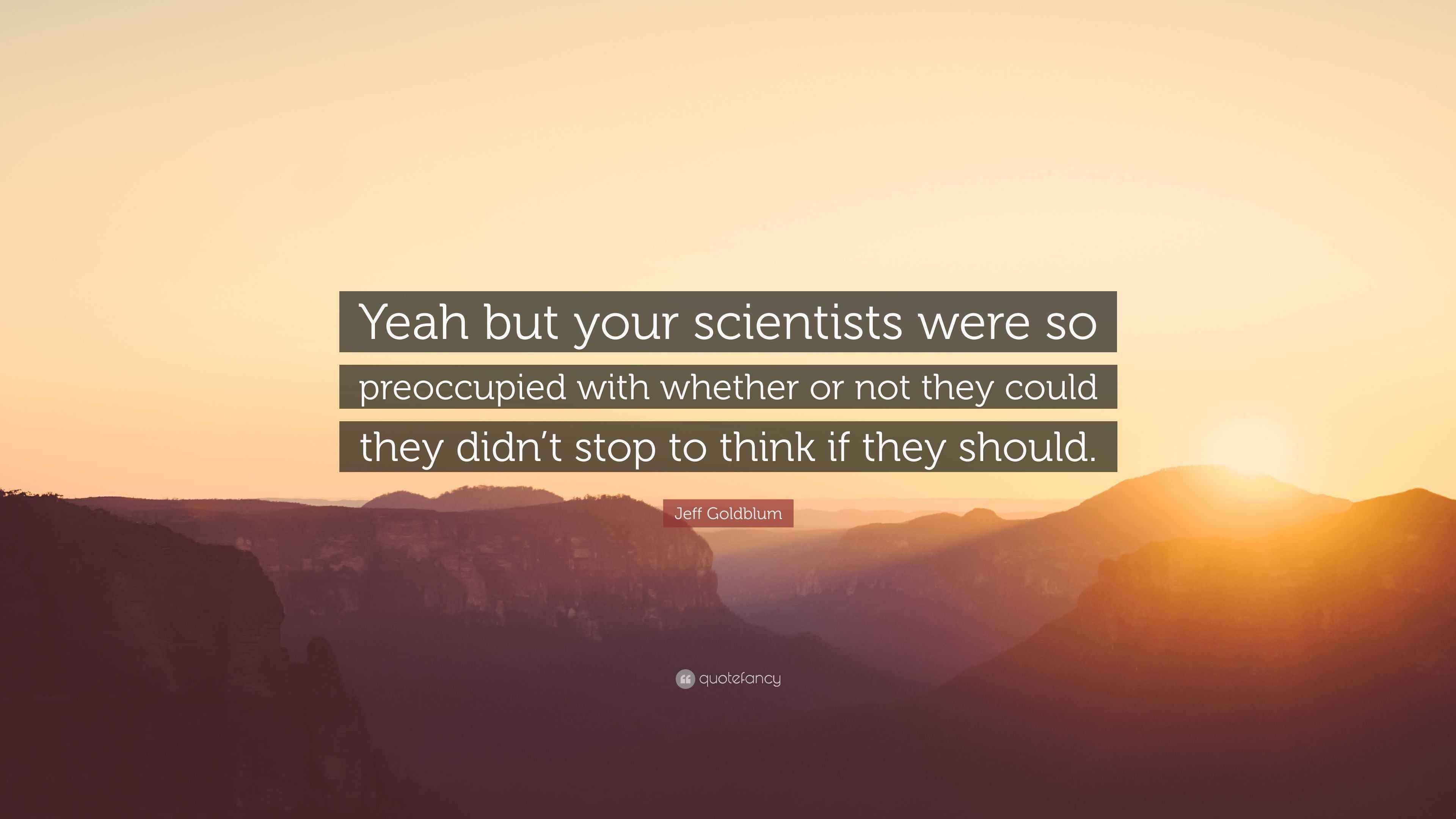 Jeff Goldblum Quote: “Yeah but your scientists were so preoccupied with ...