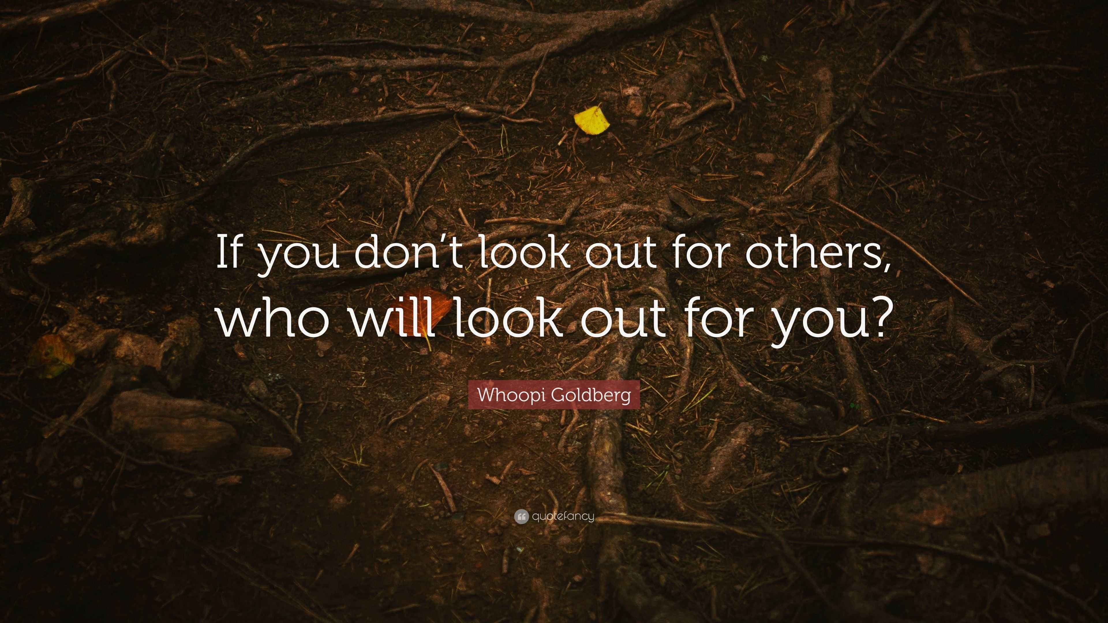 Whoopi Goldberg Quote: “If you don’t look out for others, who will look ...