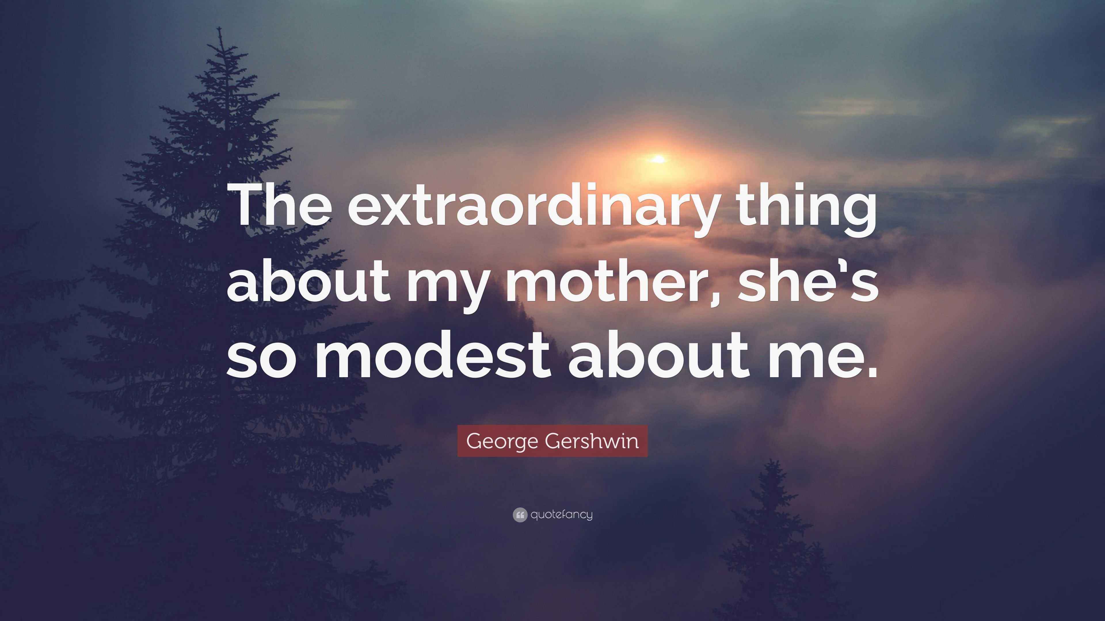 George Gershwin Quote: “The extraordinary thing about my mother, she’s ...