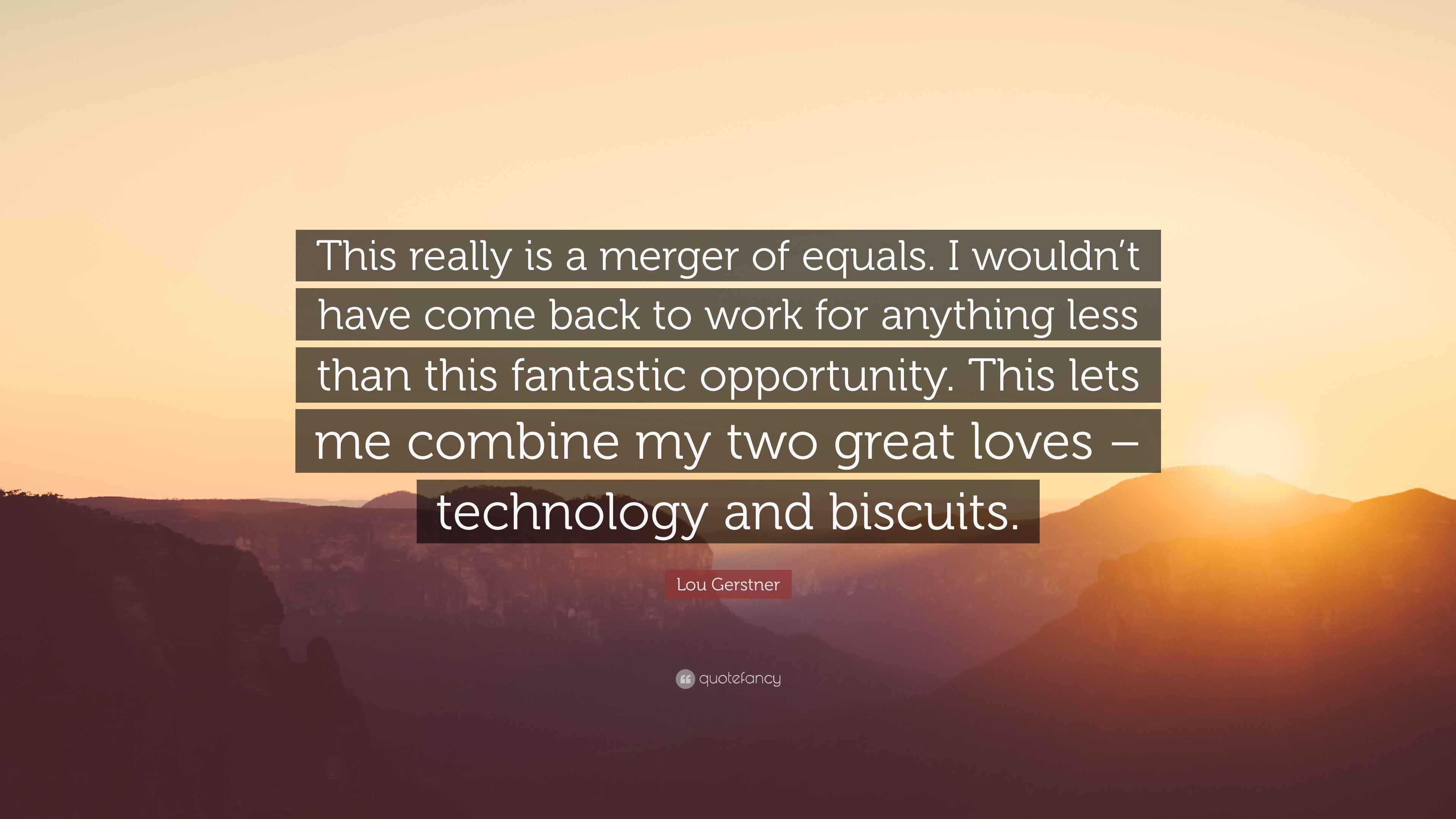 Lou Gerstner Quote: “This really is a merger of equals. I wouldn’t have ...