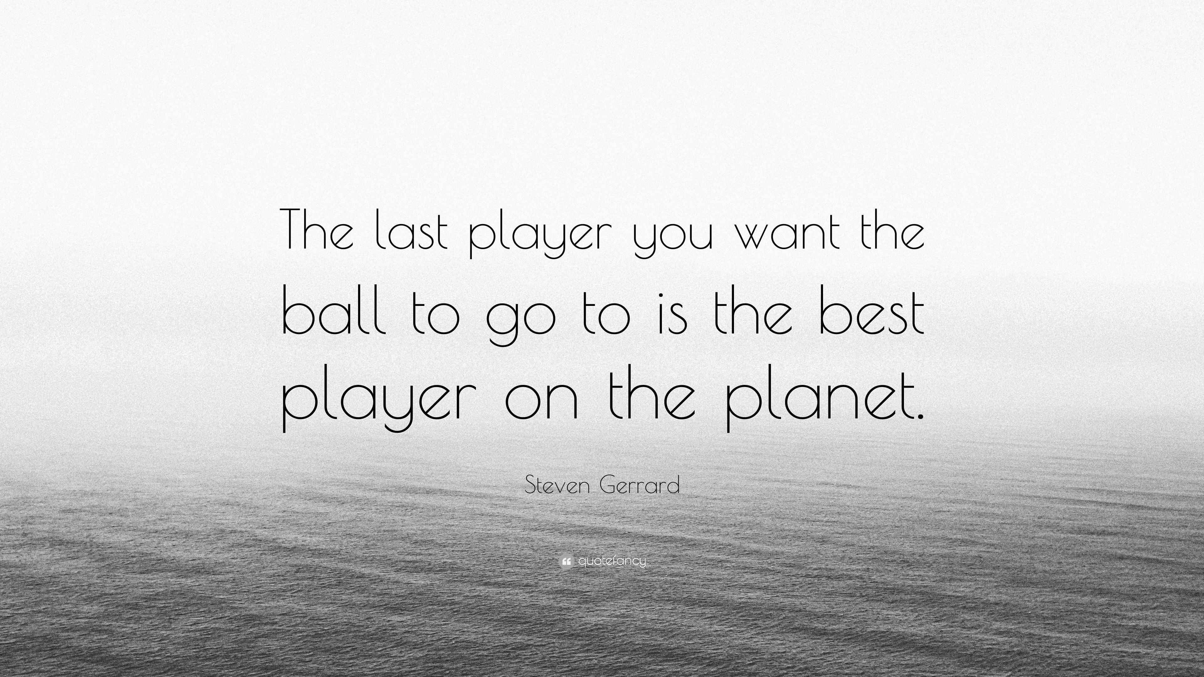 Steven Gerrard Quote: “The last player you want the ball to go to is ...