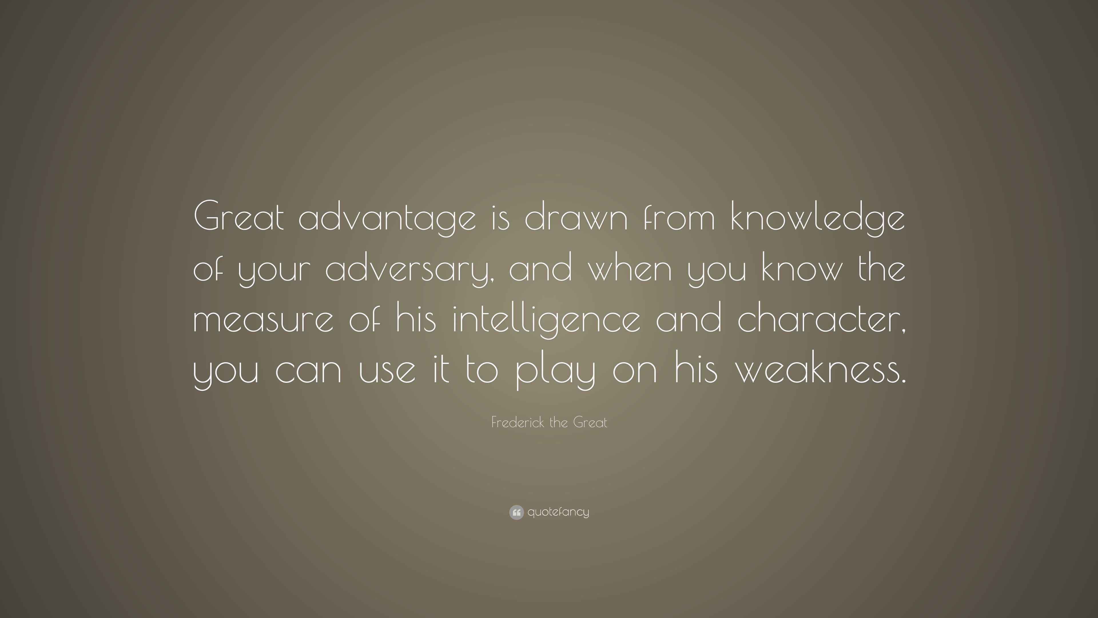 Frederick the Great Quote: “Great advantage is drawn from knowledge of ...