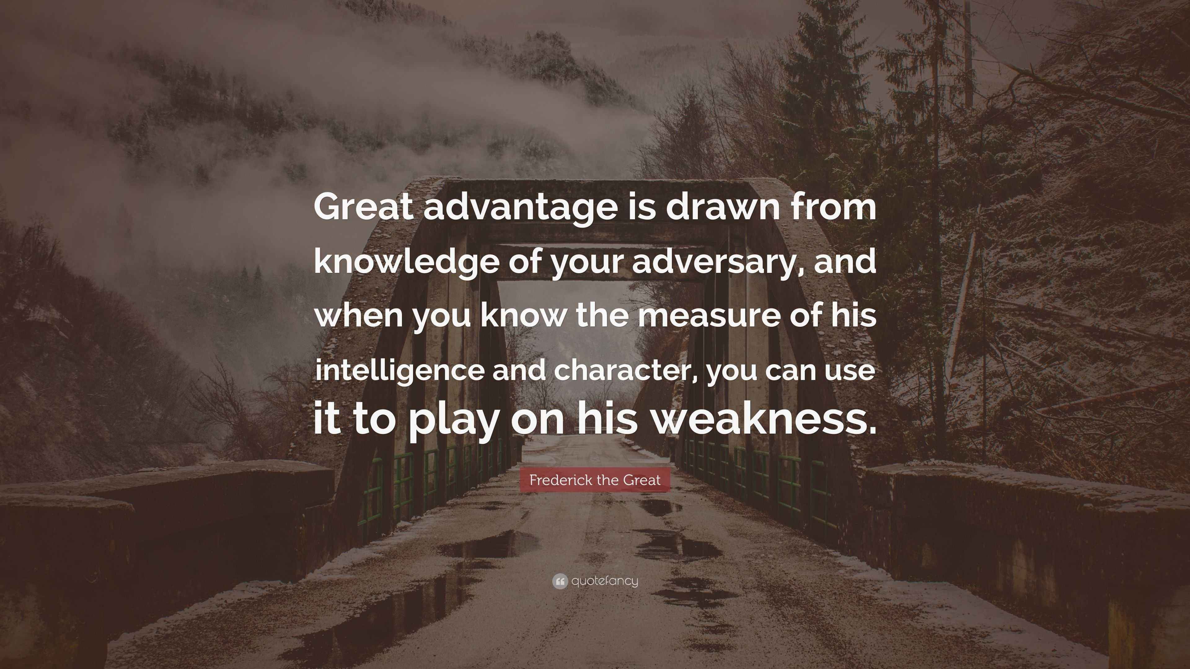 Frederick the Great Quote: “Great advantage is drawn from knowledge of ...