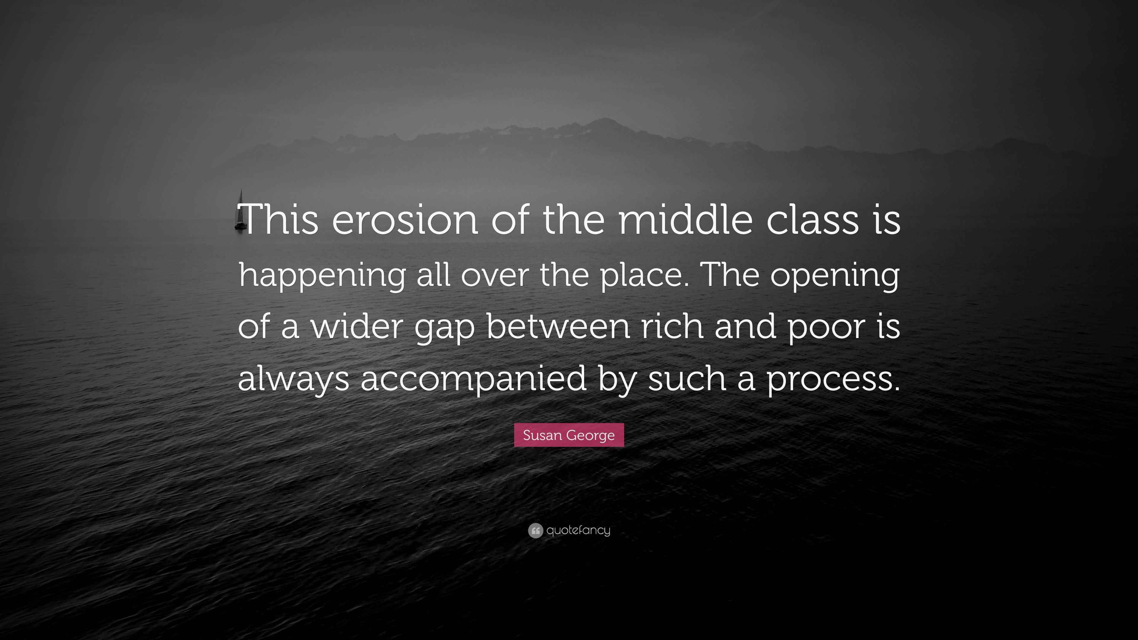 Susan George Quote: “This erosion of the middle class is happening all ...