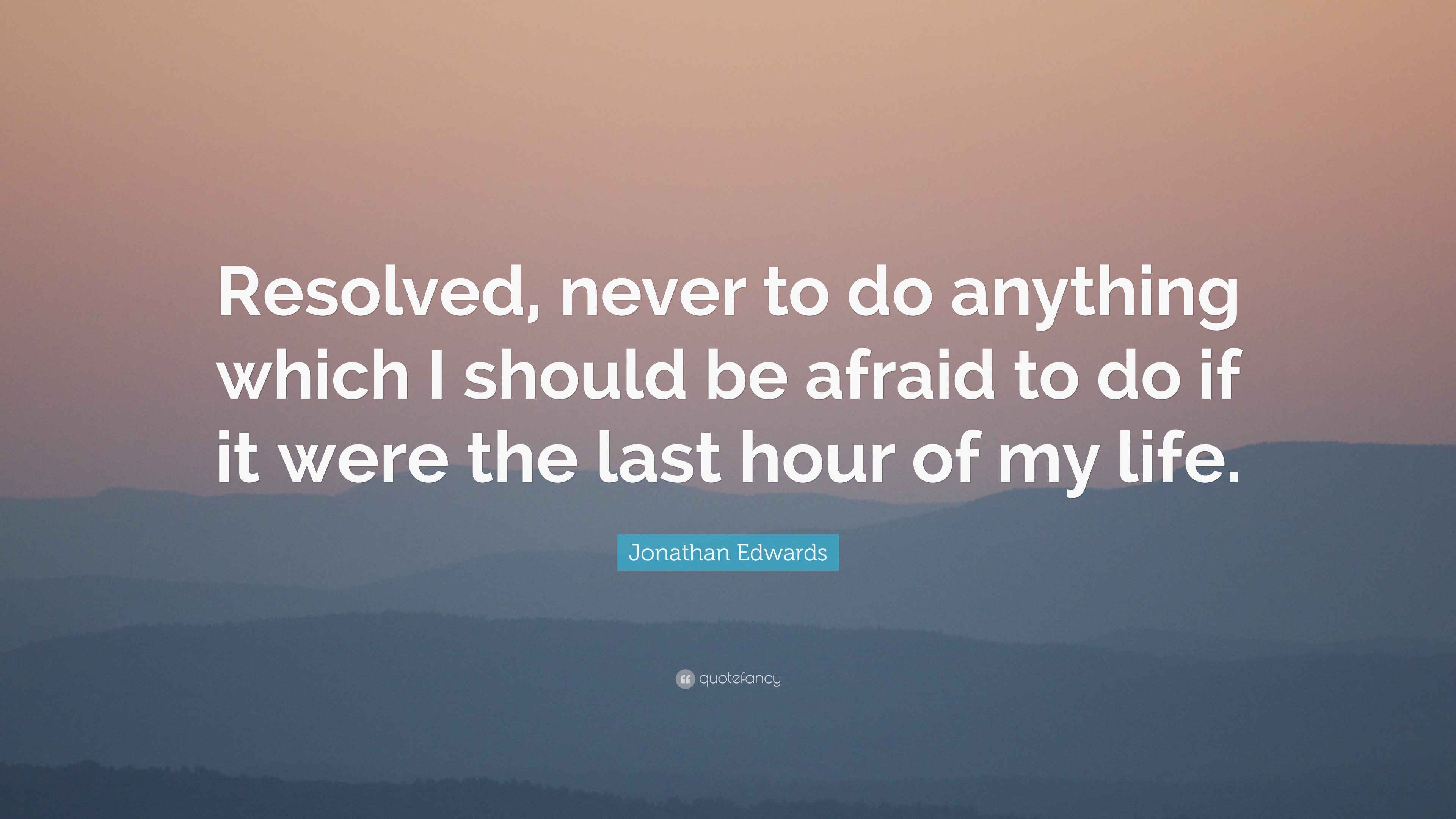 Jonathan Edwards Quote: “Resolved, never to do anything which I should ...