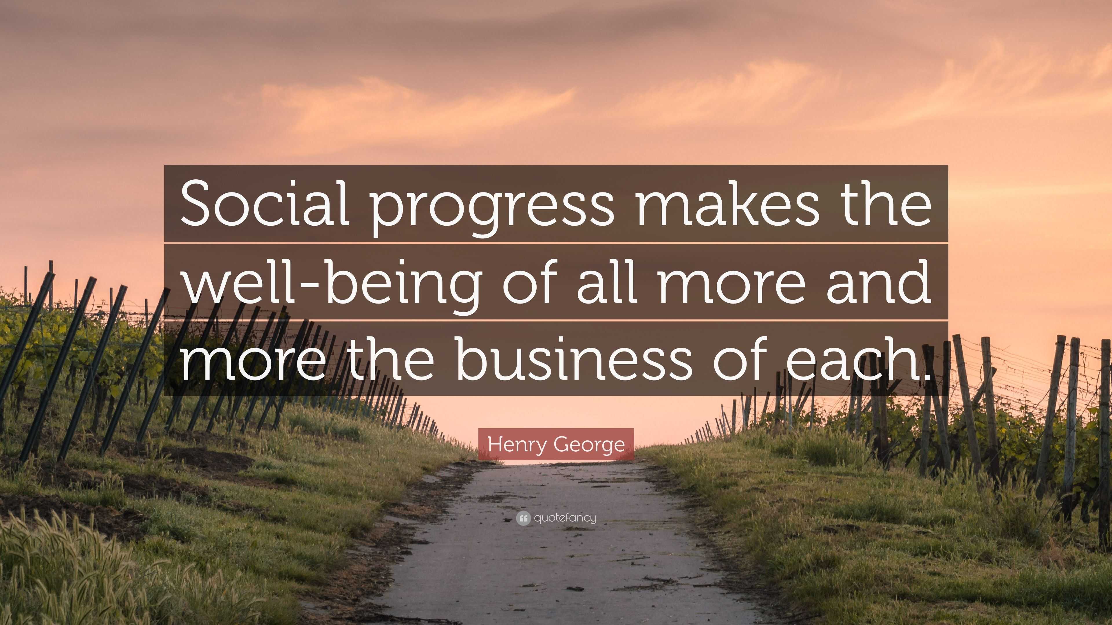 Henry George Quote: “Social progress makes the well-being of all more ...