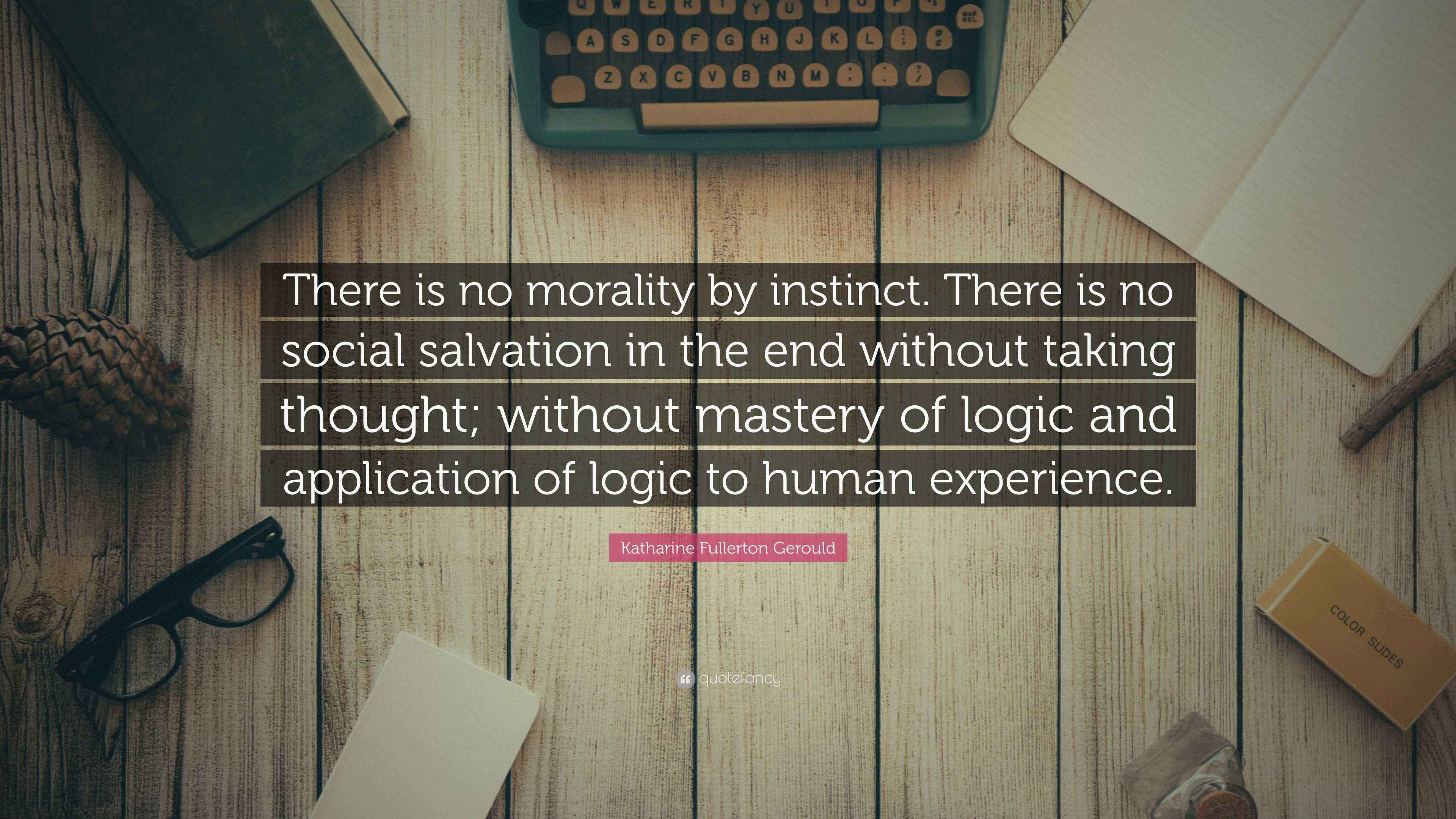 Katharine Fullerton Gerould Quote: “There is no morality by instinct ...