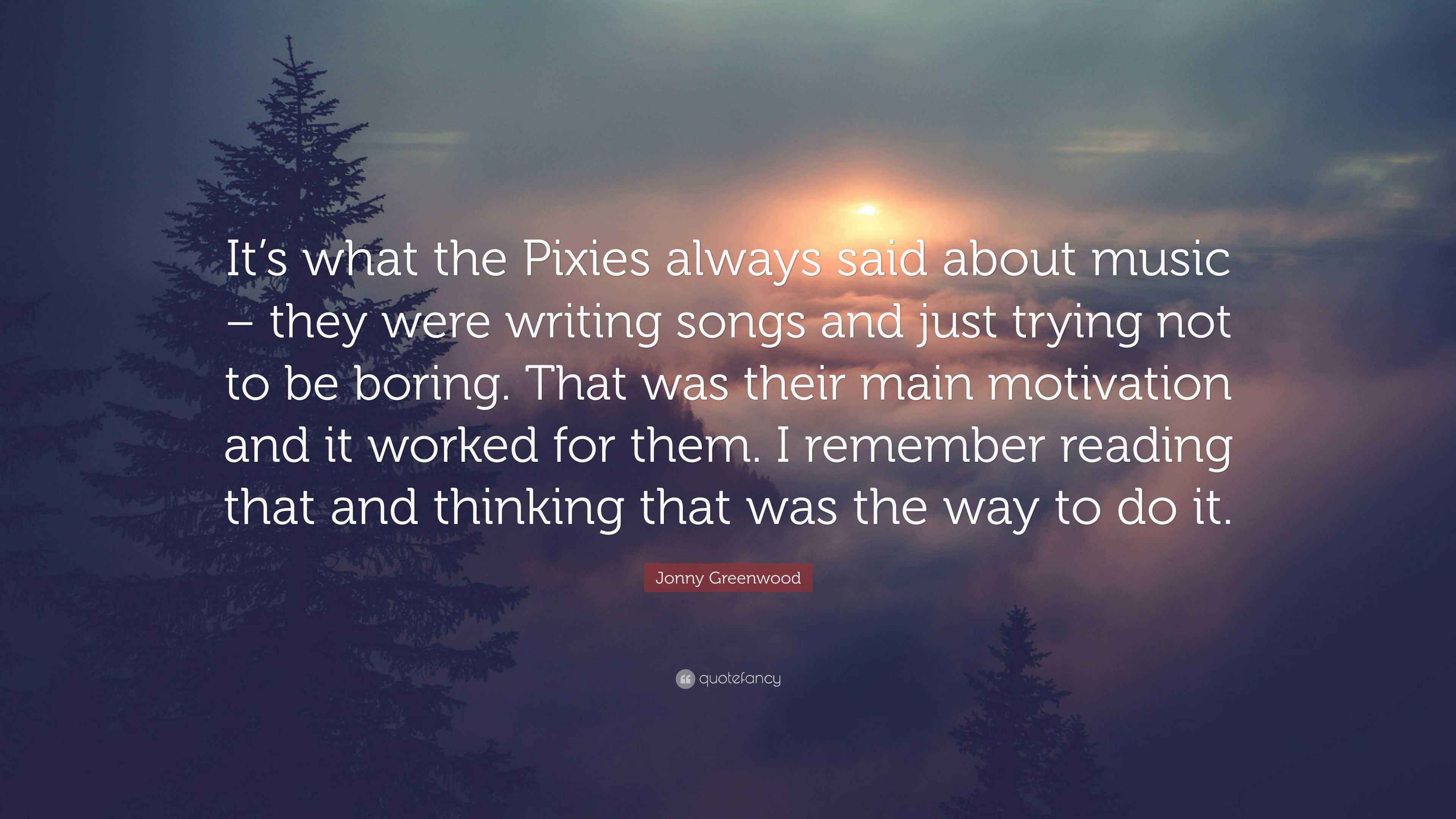 Jonny Greenwood Quote: “It’s what the Pixies always said about music ...
