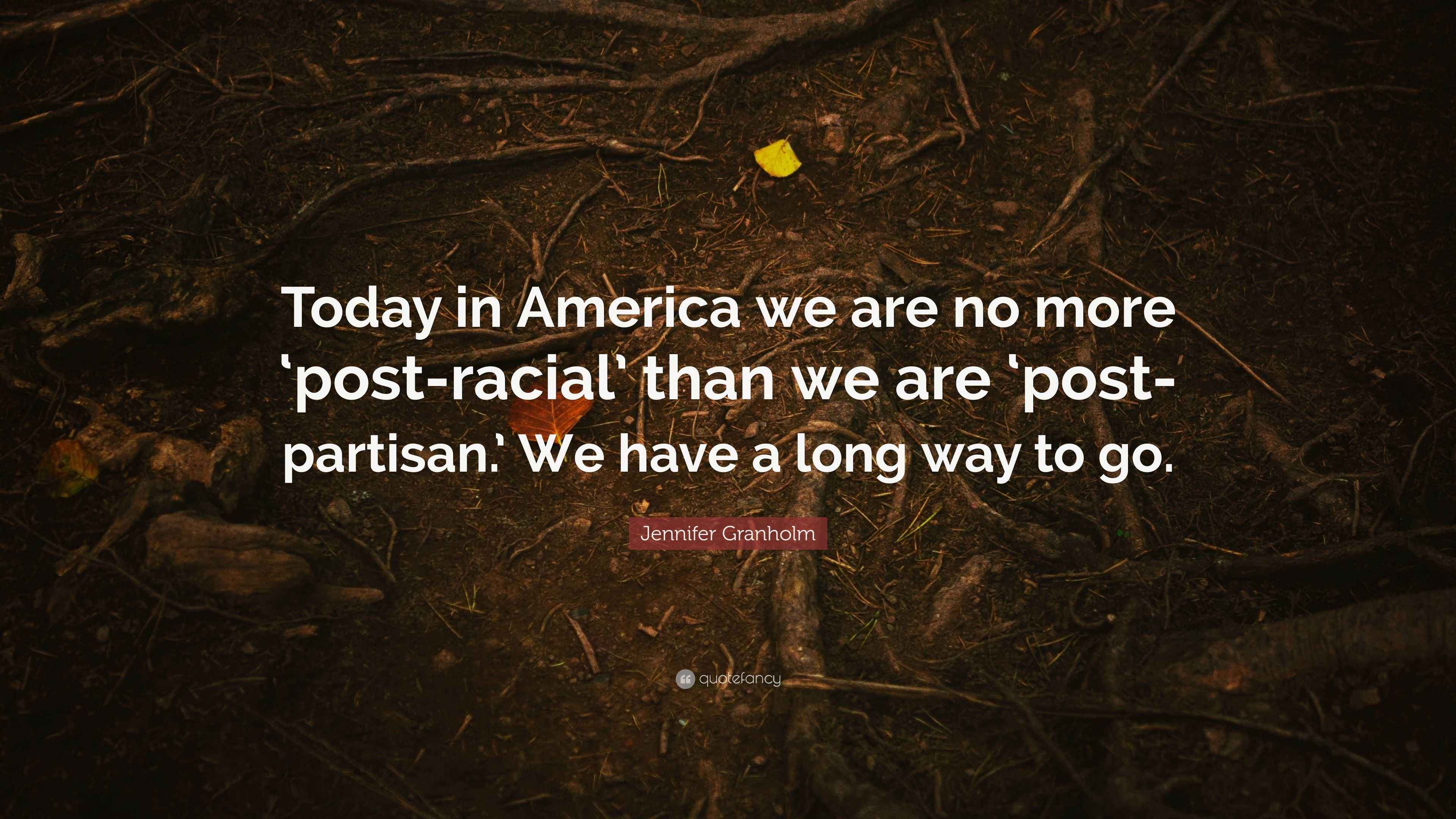 Jennifer Granholm Quote: “Today in America we are no more ‘post-racial ...