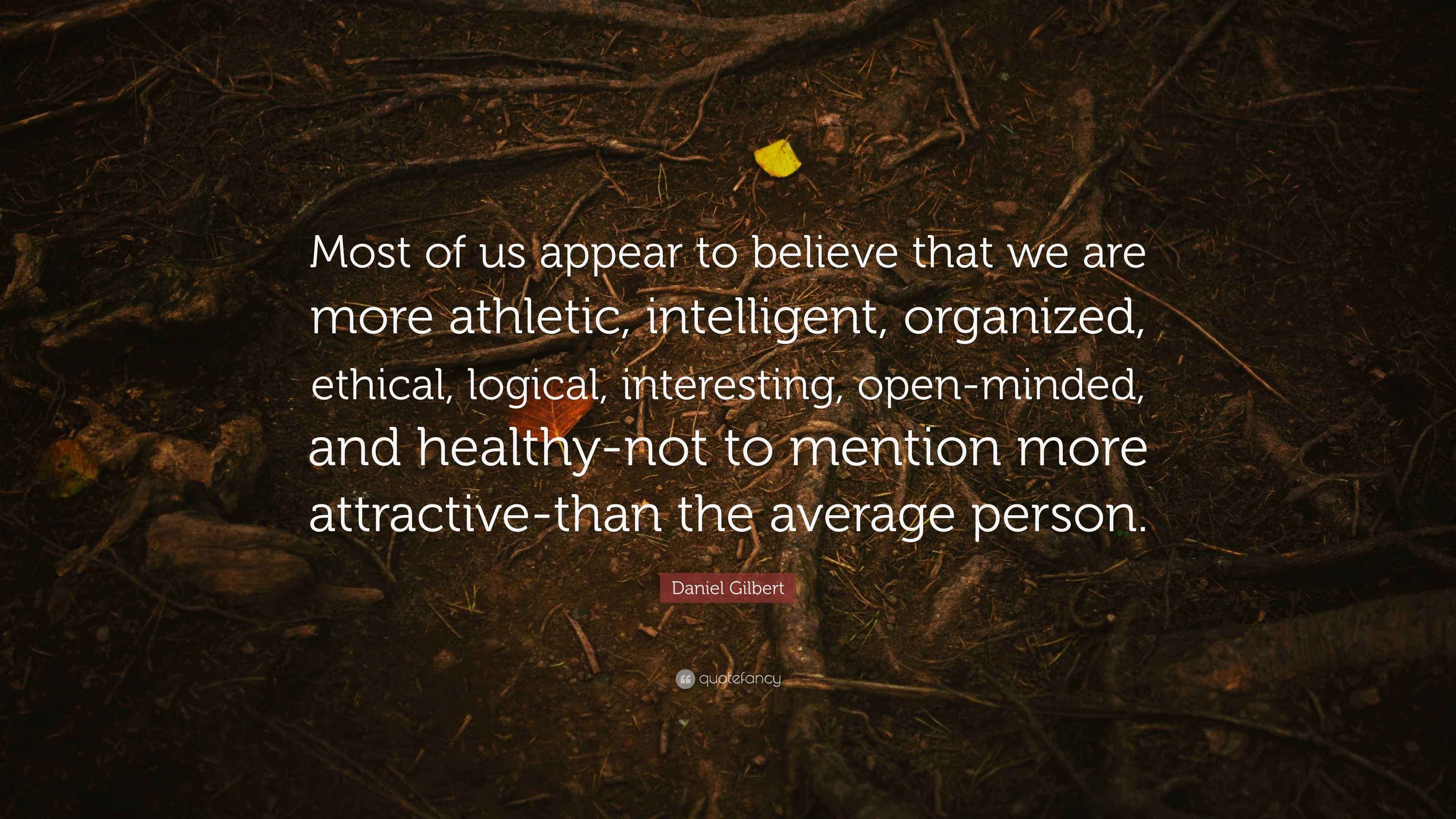 Daniel Gilbert Quote: “Most of us appear to believe that we are more ...