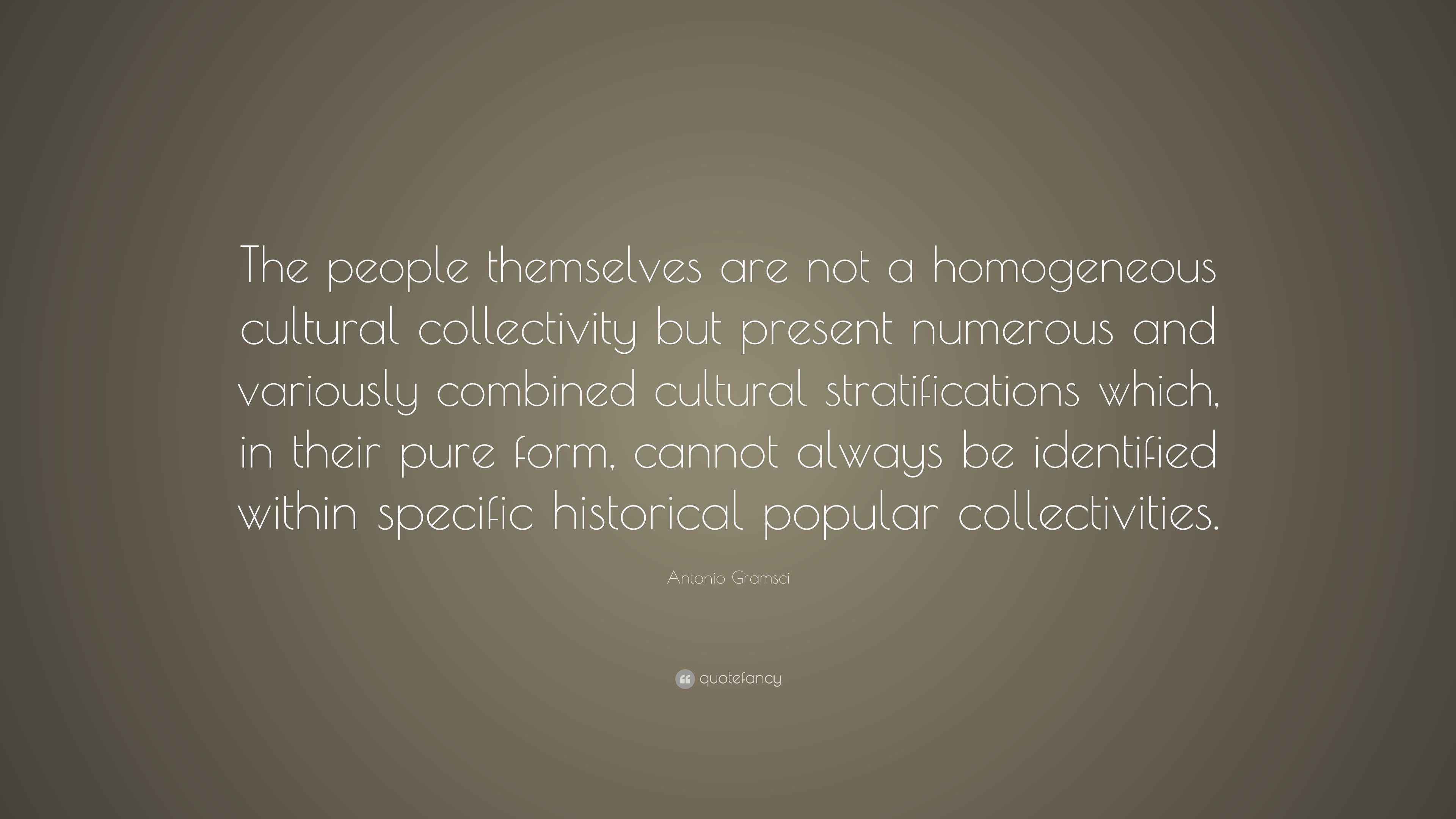 Antonio Gramsci Quote: “The people themselves are not a homogeneous ...