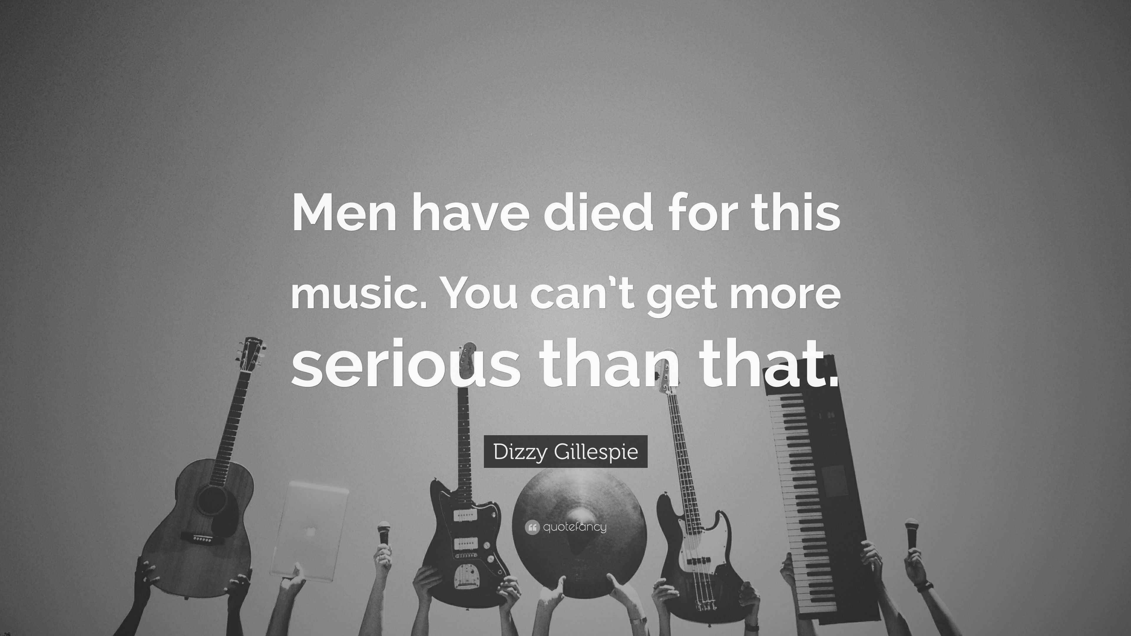 Dizzy Gillespie Quote: “Men have died for this music. You can’t get ...