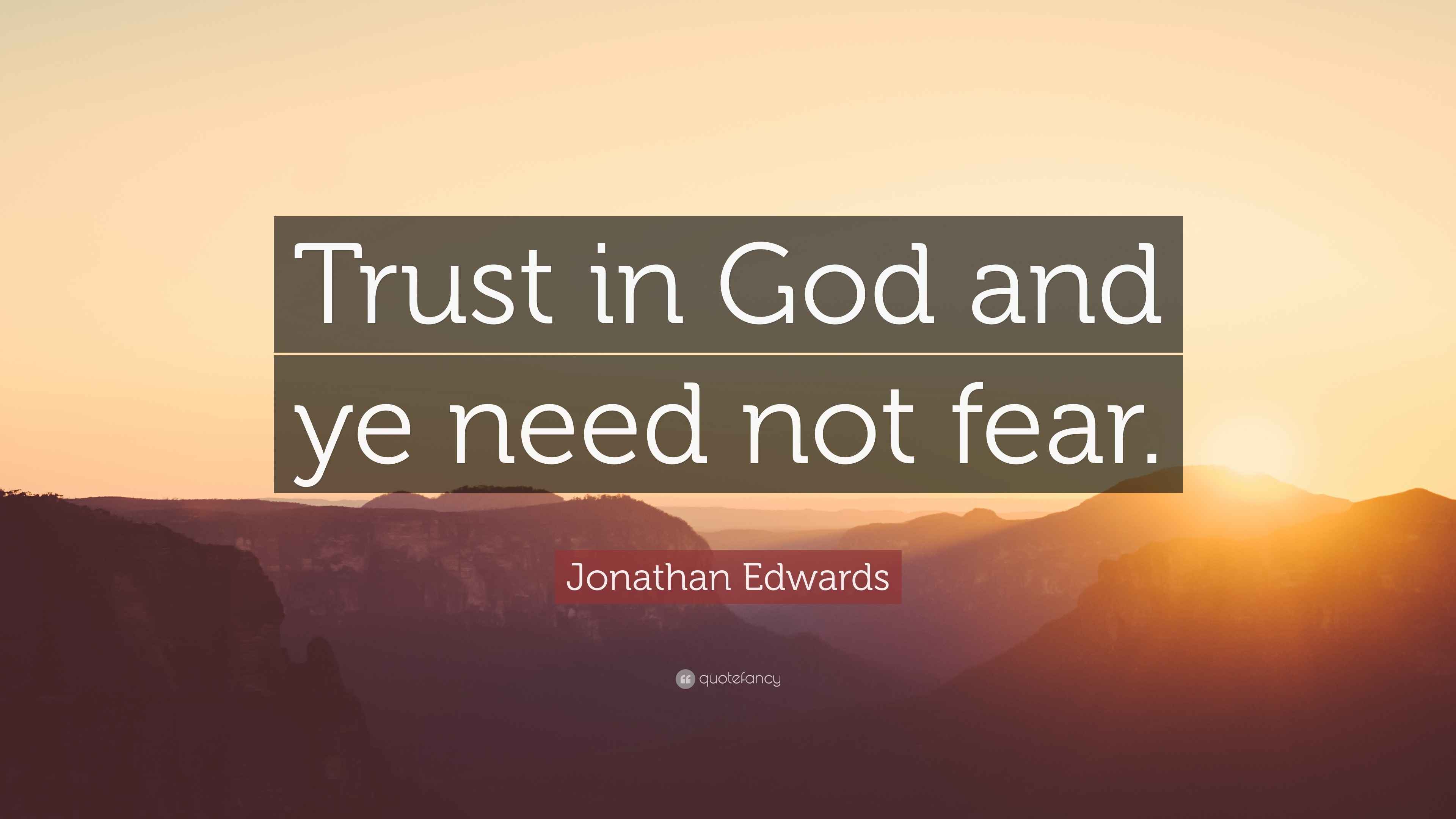 Jonathan Edwards Quote: “Trust in God and ye need not fear.”
