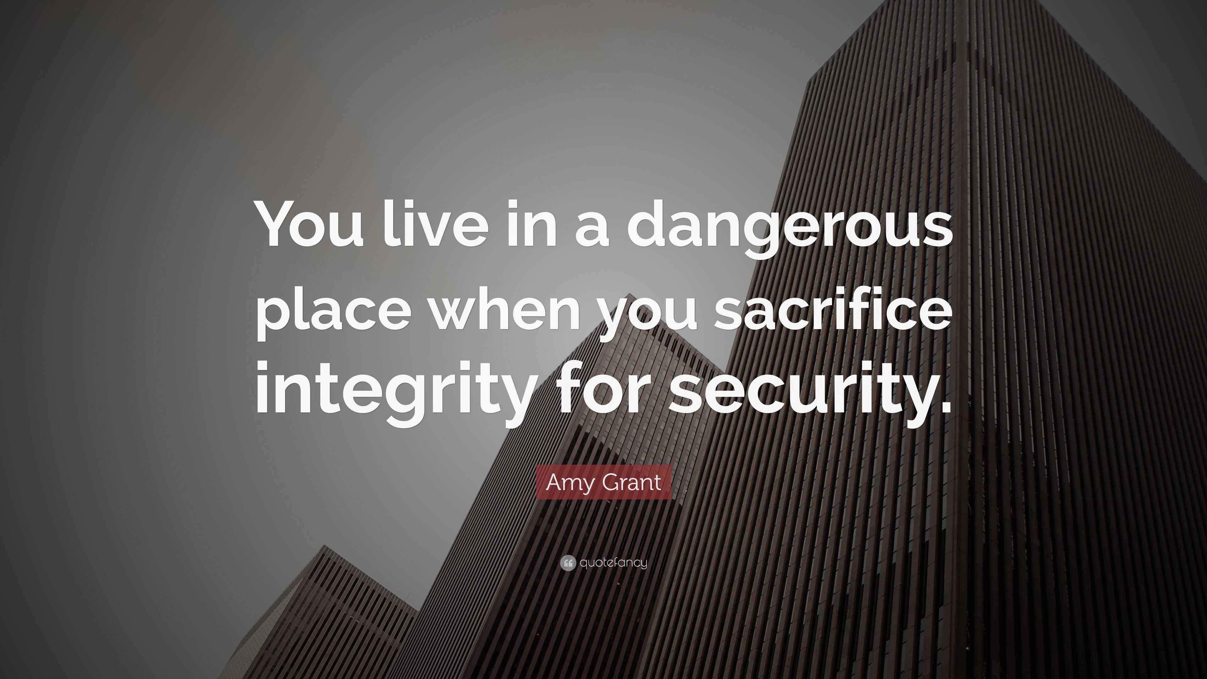 Amy Grant Quote: “You live in a dangerous place when you sacrifice ...