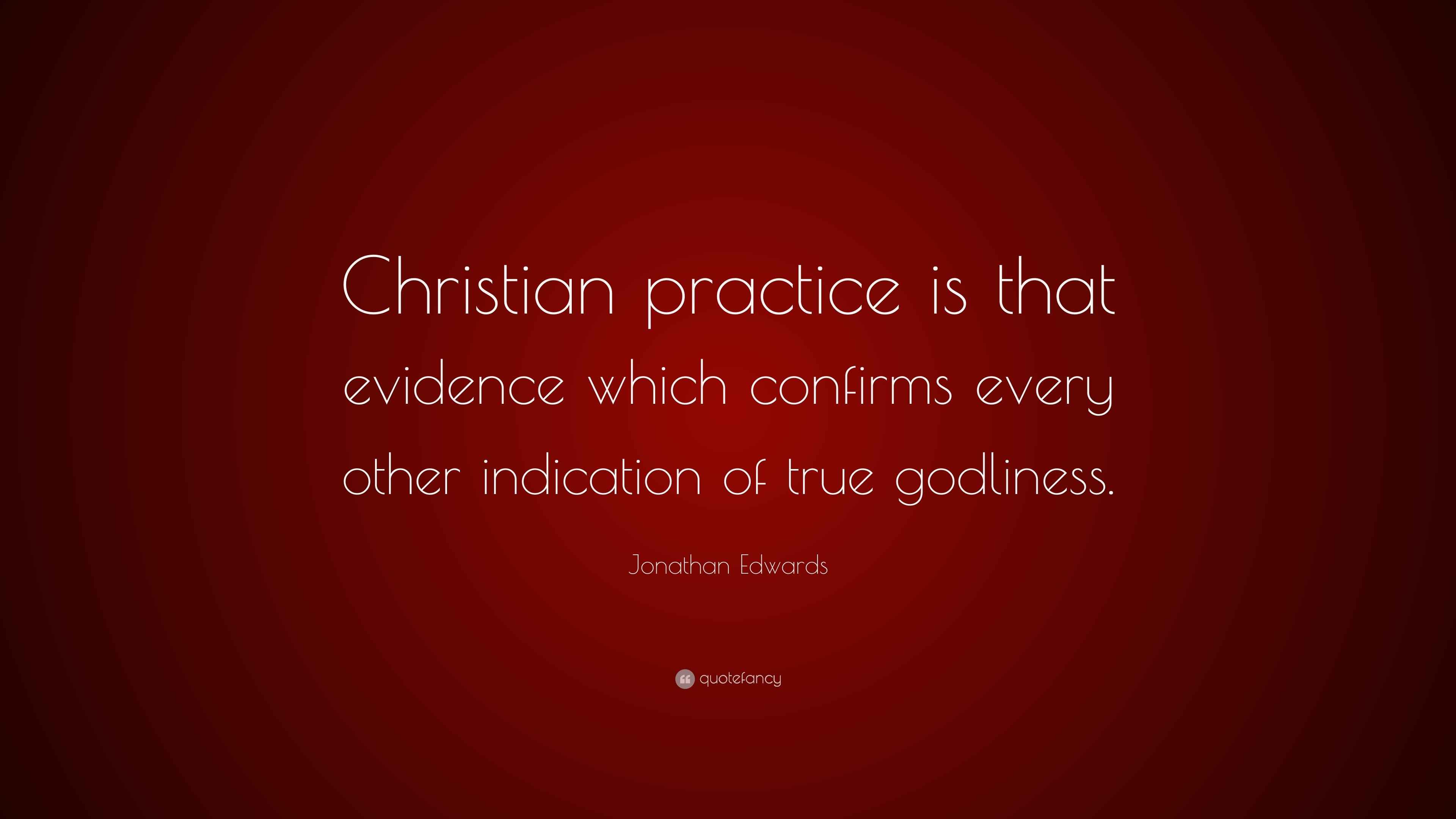 Jonathan Edwards Quote: “Christian practice is that evidence which ...
