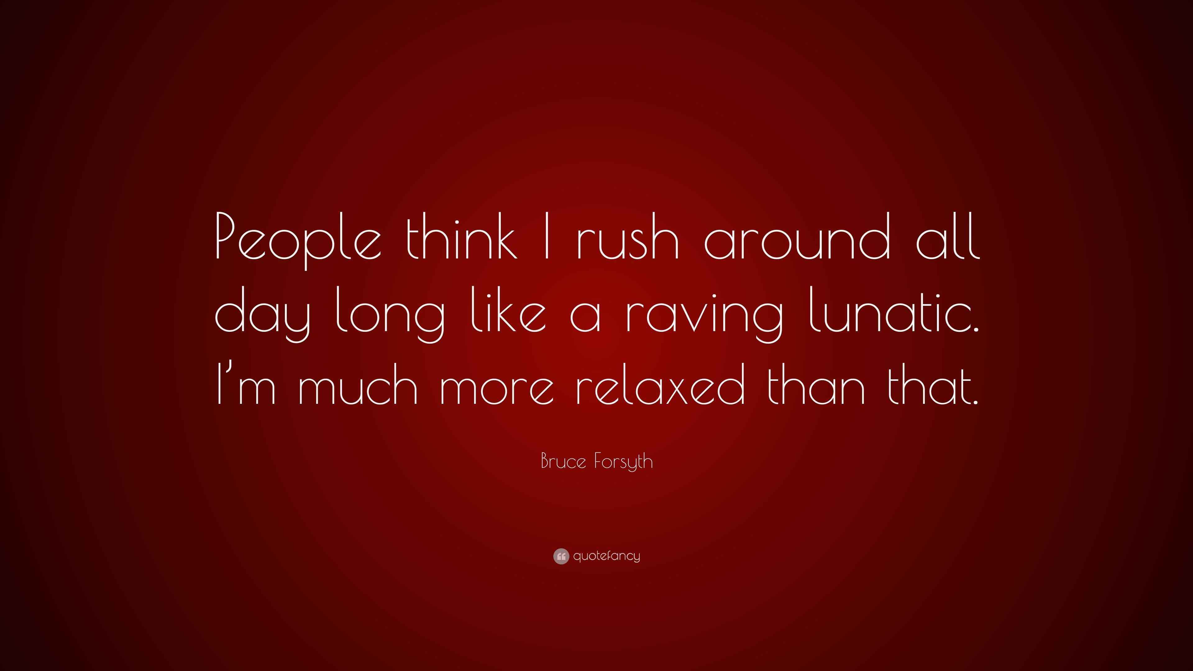 Bruce Forsyth Quote: “People think I rush around all day long like a ...