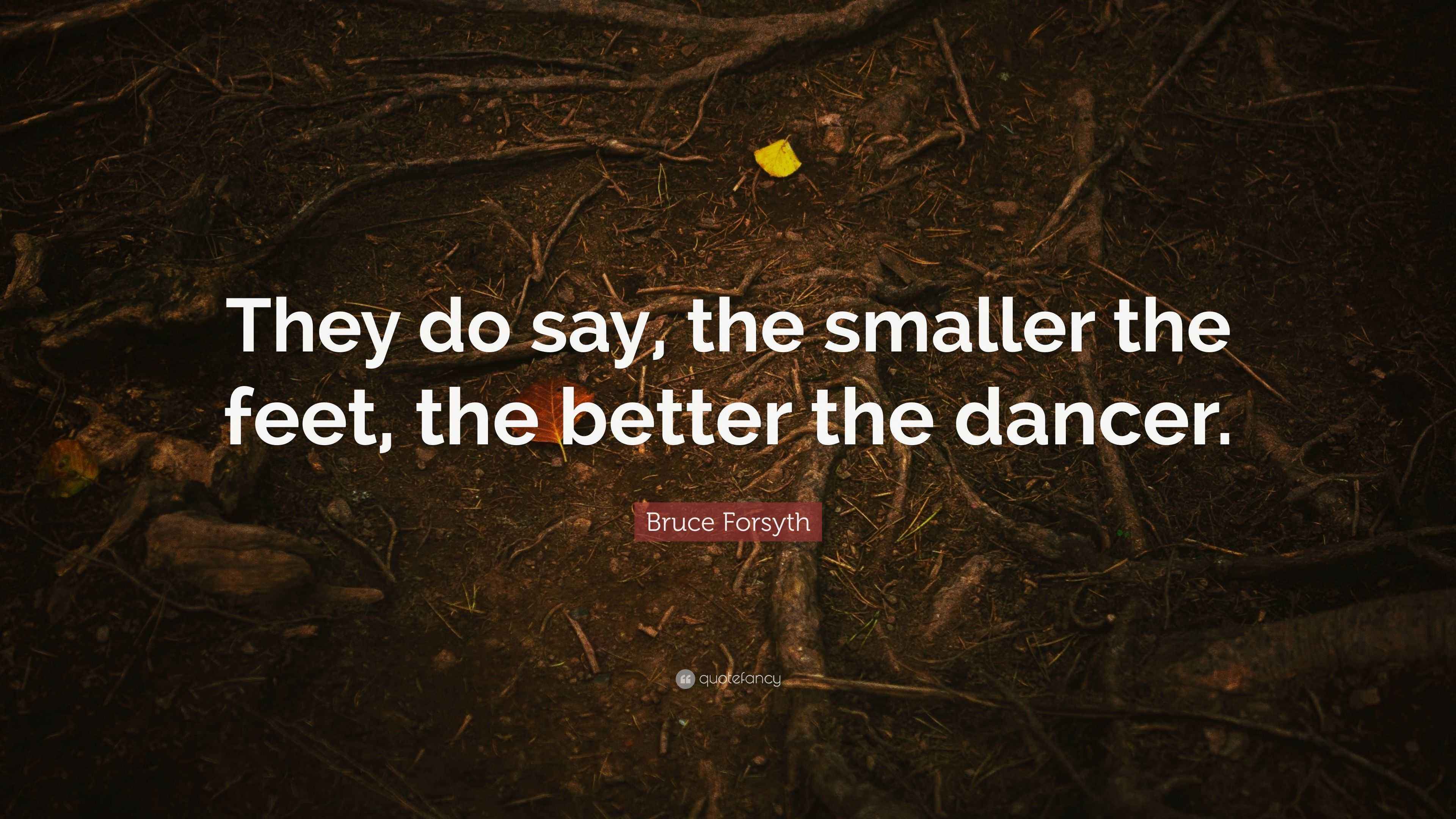 Bruce Forsyth Quote: “They do say, the smaller the feet, the better the ...