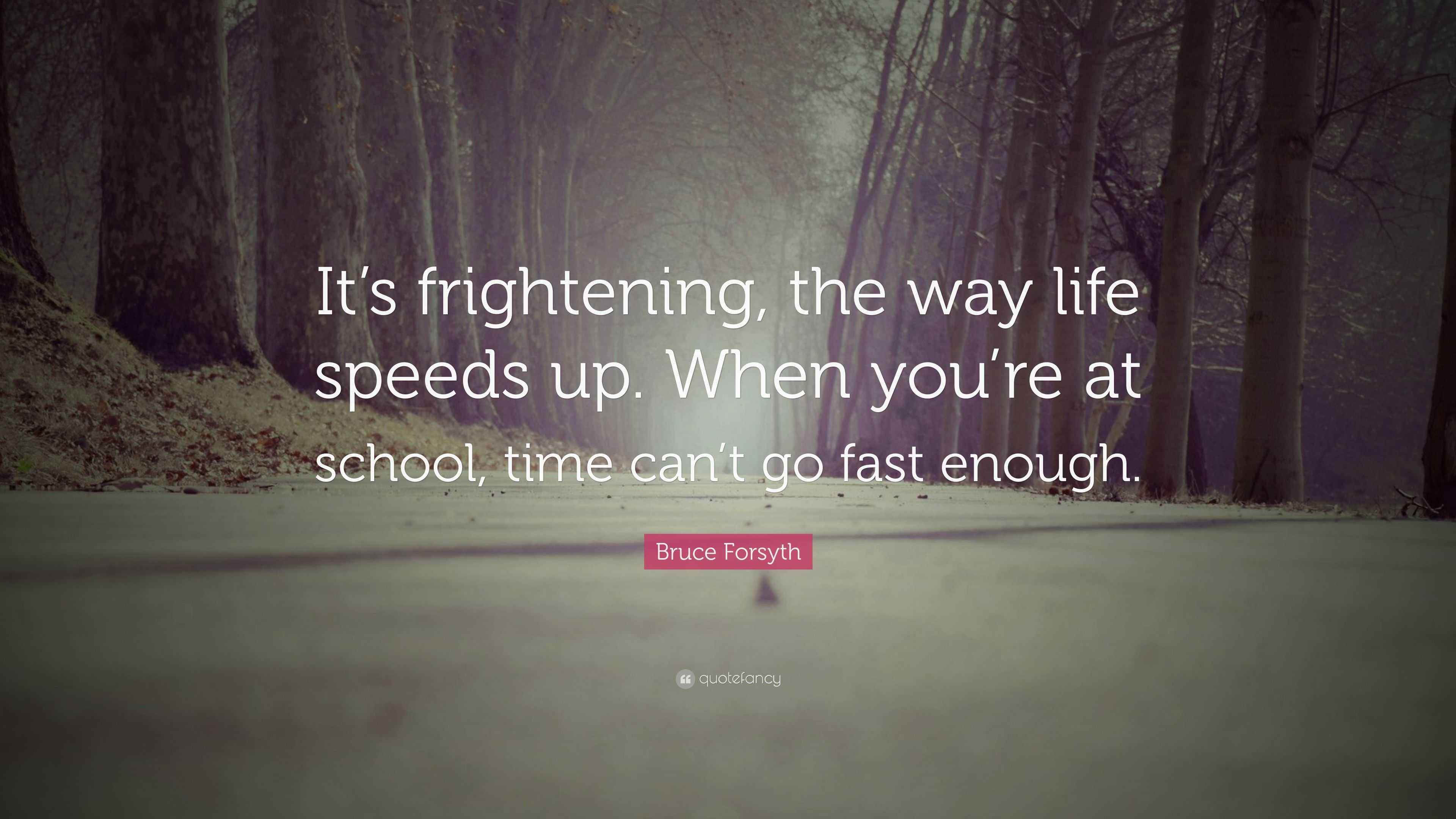 Bruce Forsyth Quote: “It’s frightening, the way life speeds up. When ...