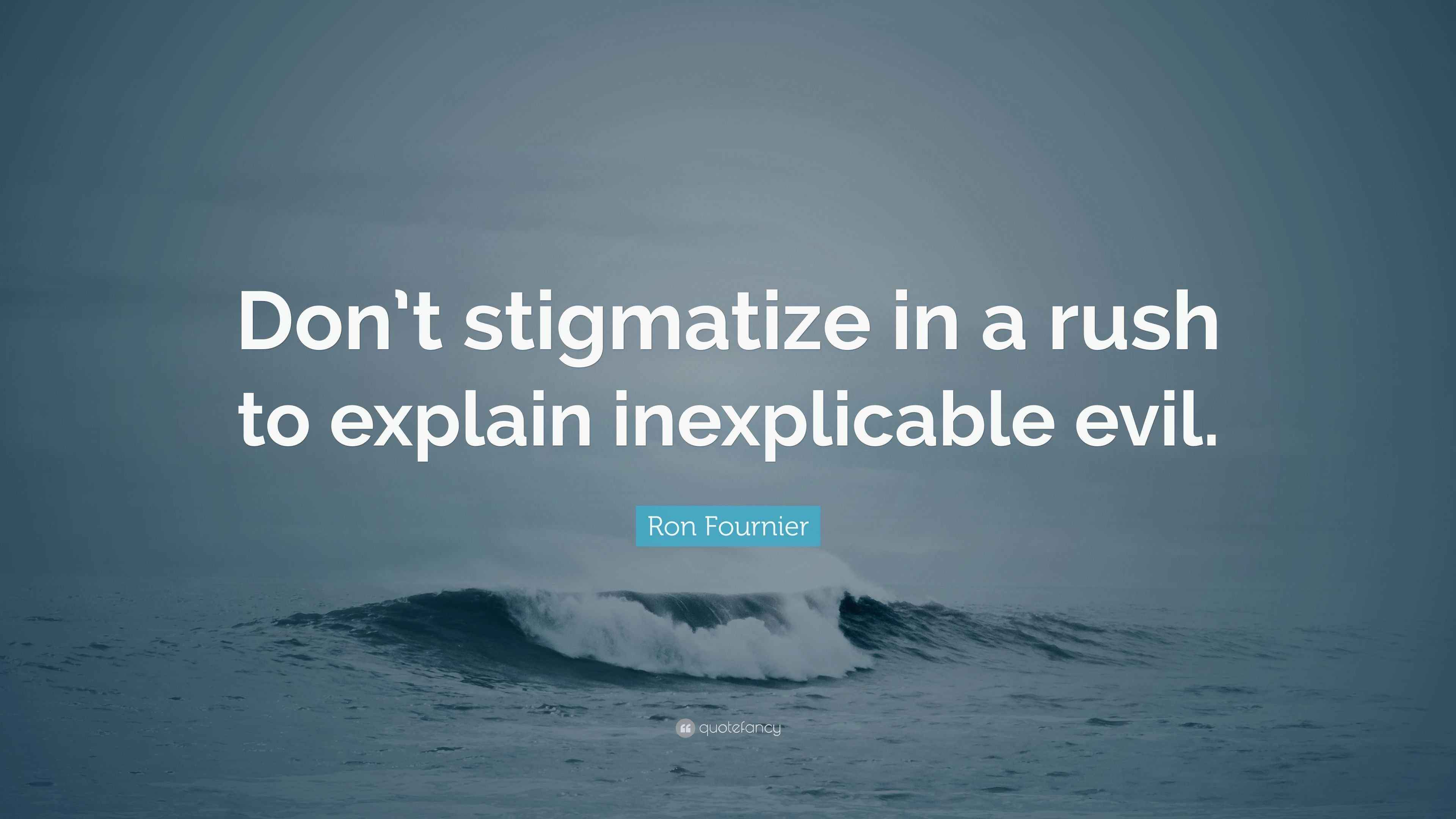 Ron Fournier Quote: “Don’t stigmatize in a rush to explain inexplicable ...