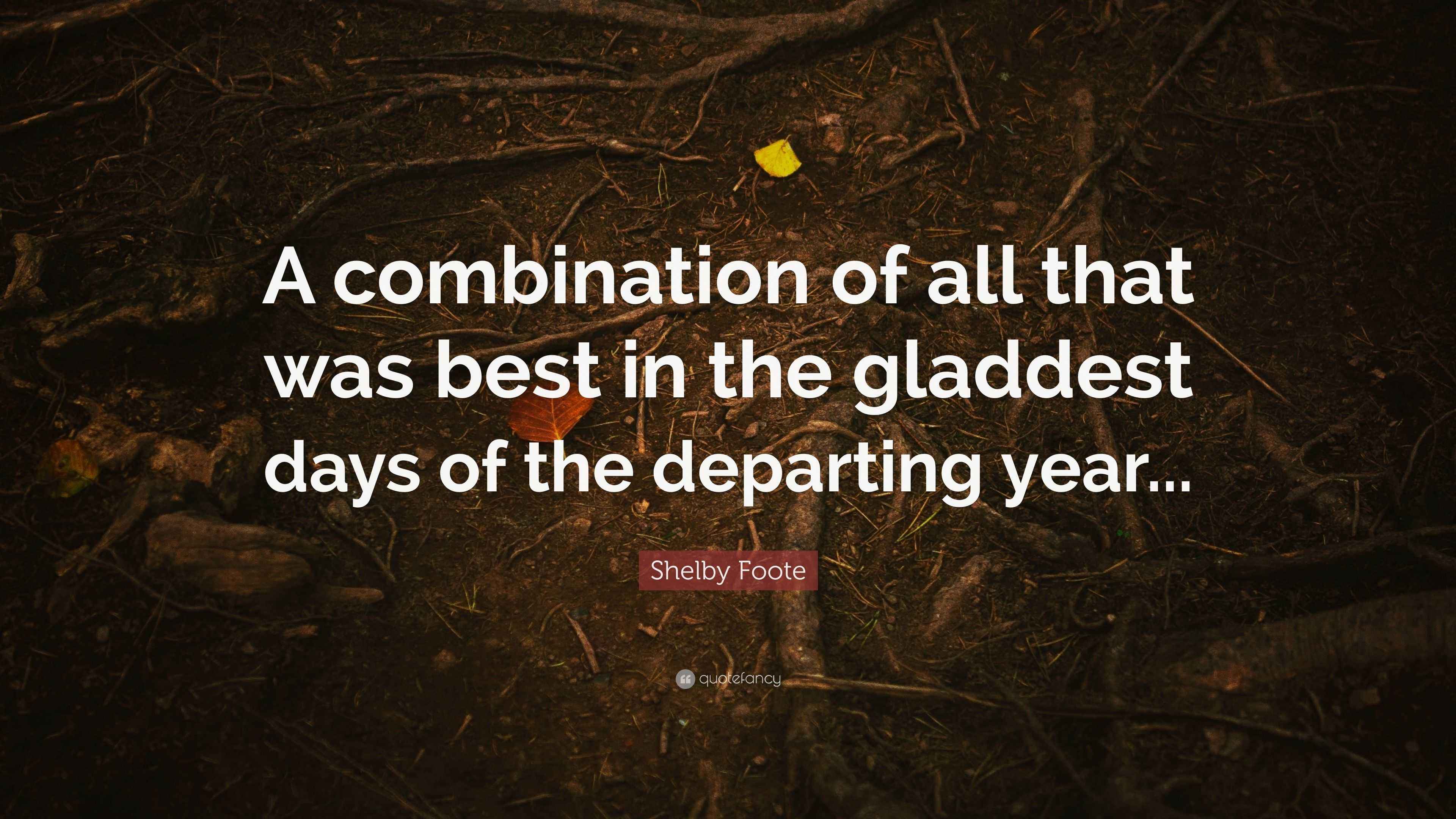 Shelby Foote Quote: “A combination of all that was best in the gladdest ...