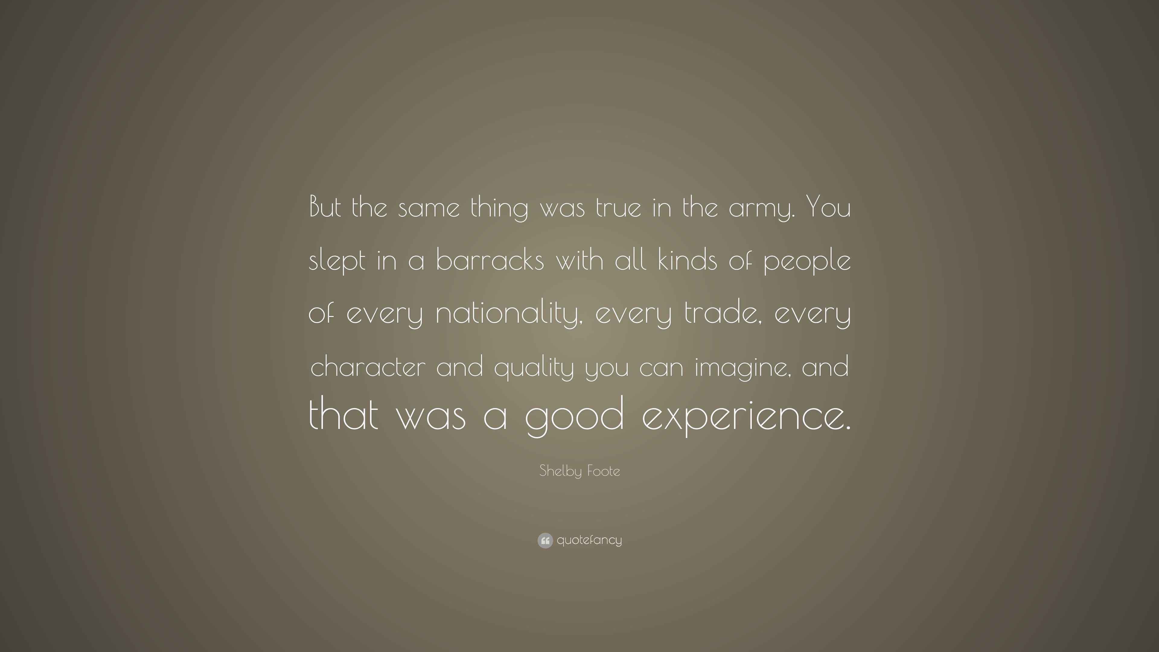 Shelby Foote Quote: “But the same thing was true in the army. You slept ...